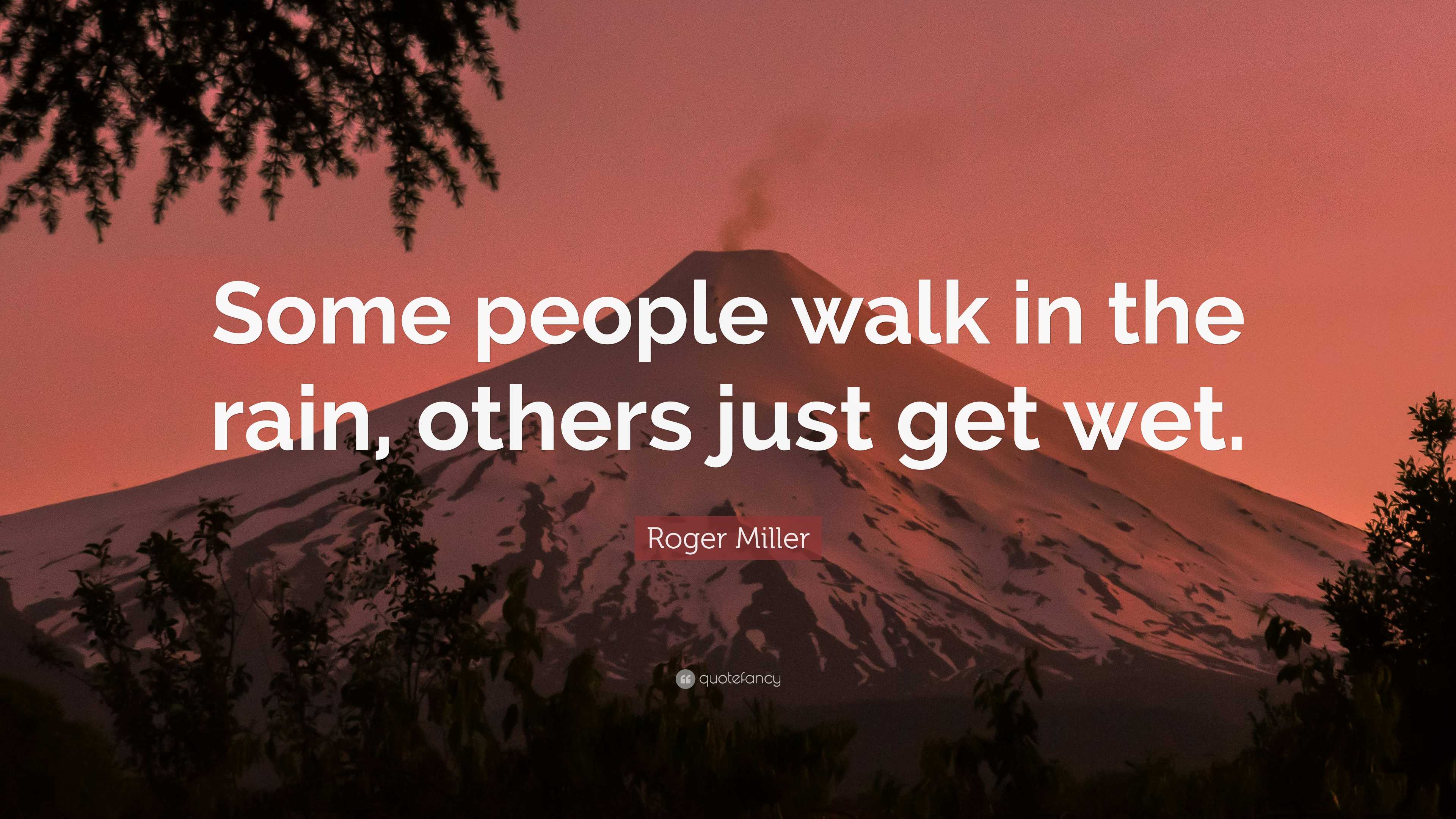 Roger Miller Quote: “Some people walk in the rain, others just get wet.”