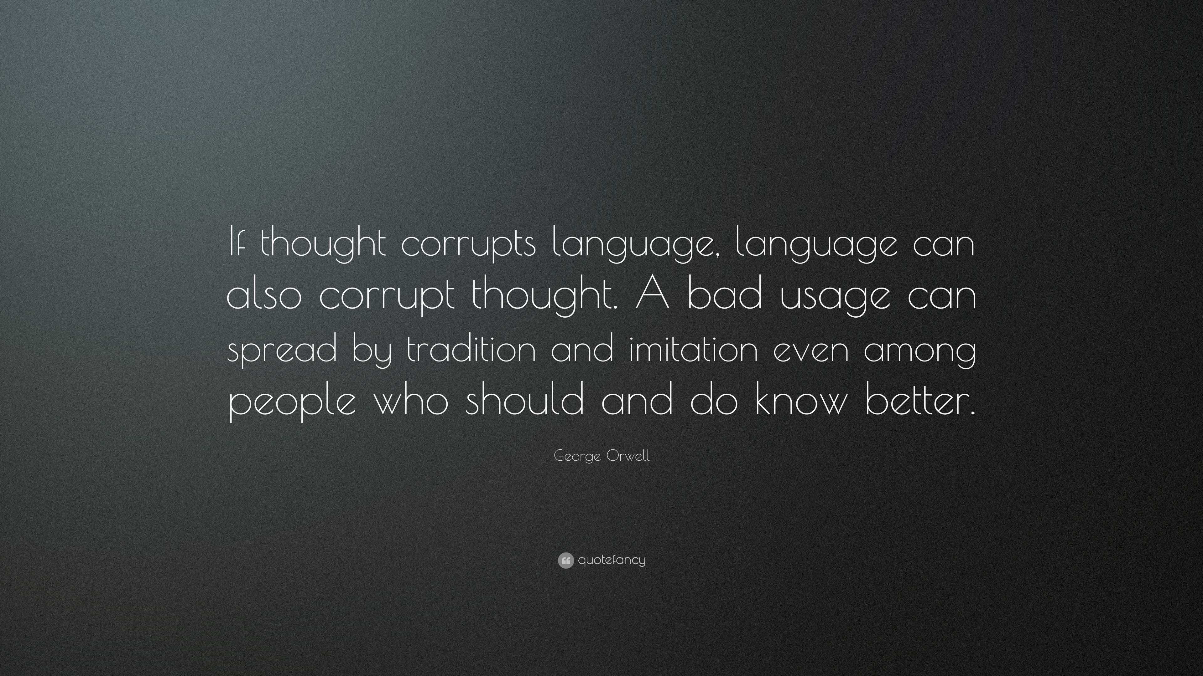 George Orwell Quote: “If thought corrupts language, language can also ...