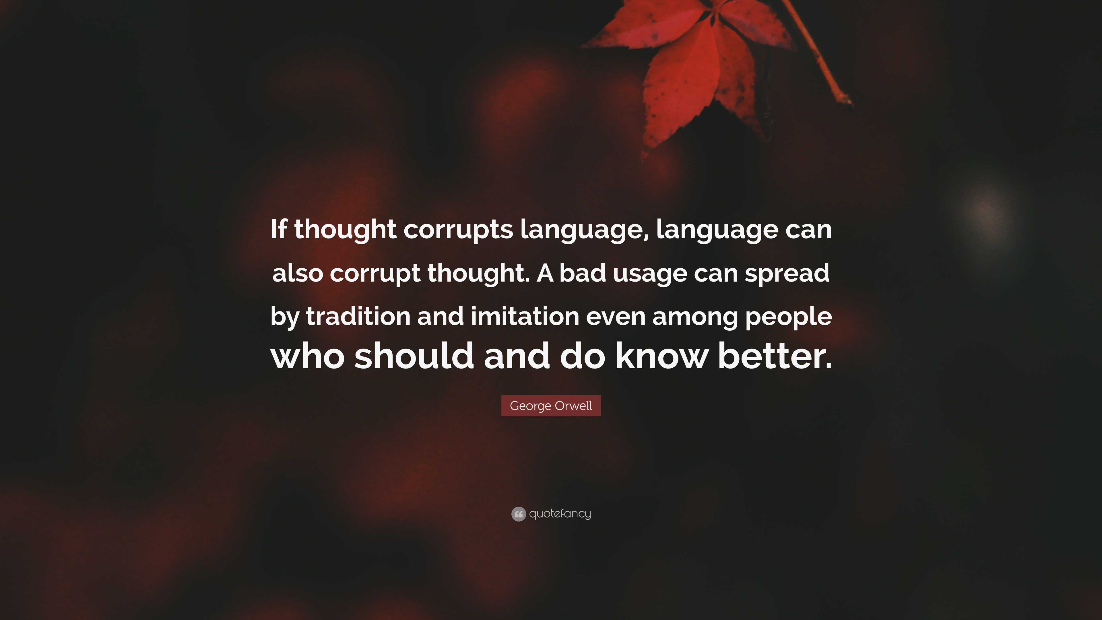 George Orwell Quote: “If thought corrupts language, language can also ...