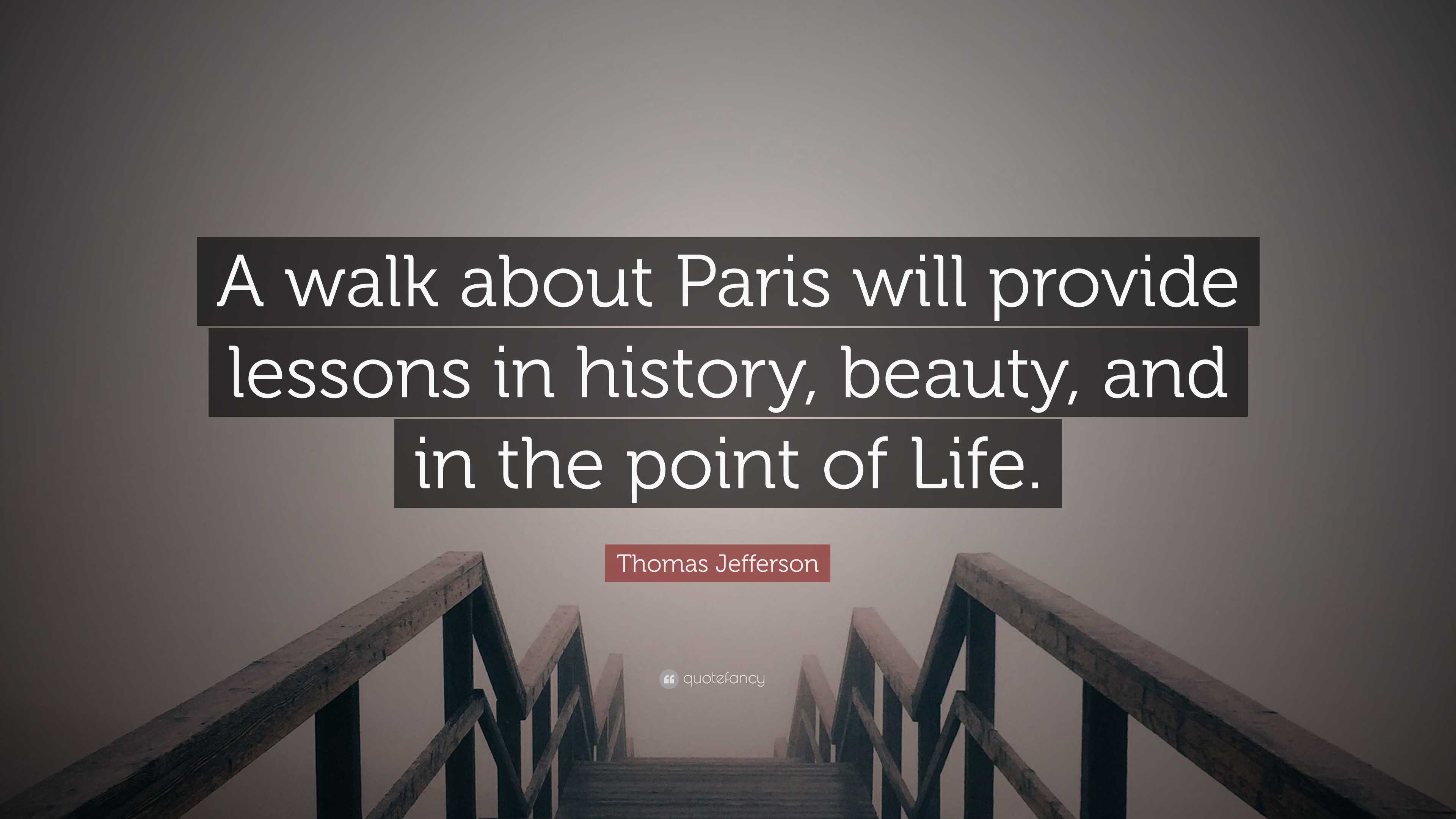 Thomas Jefferson Quote: “A walk about Paris will provide lessons in ...