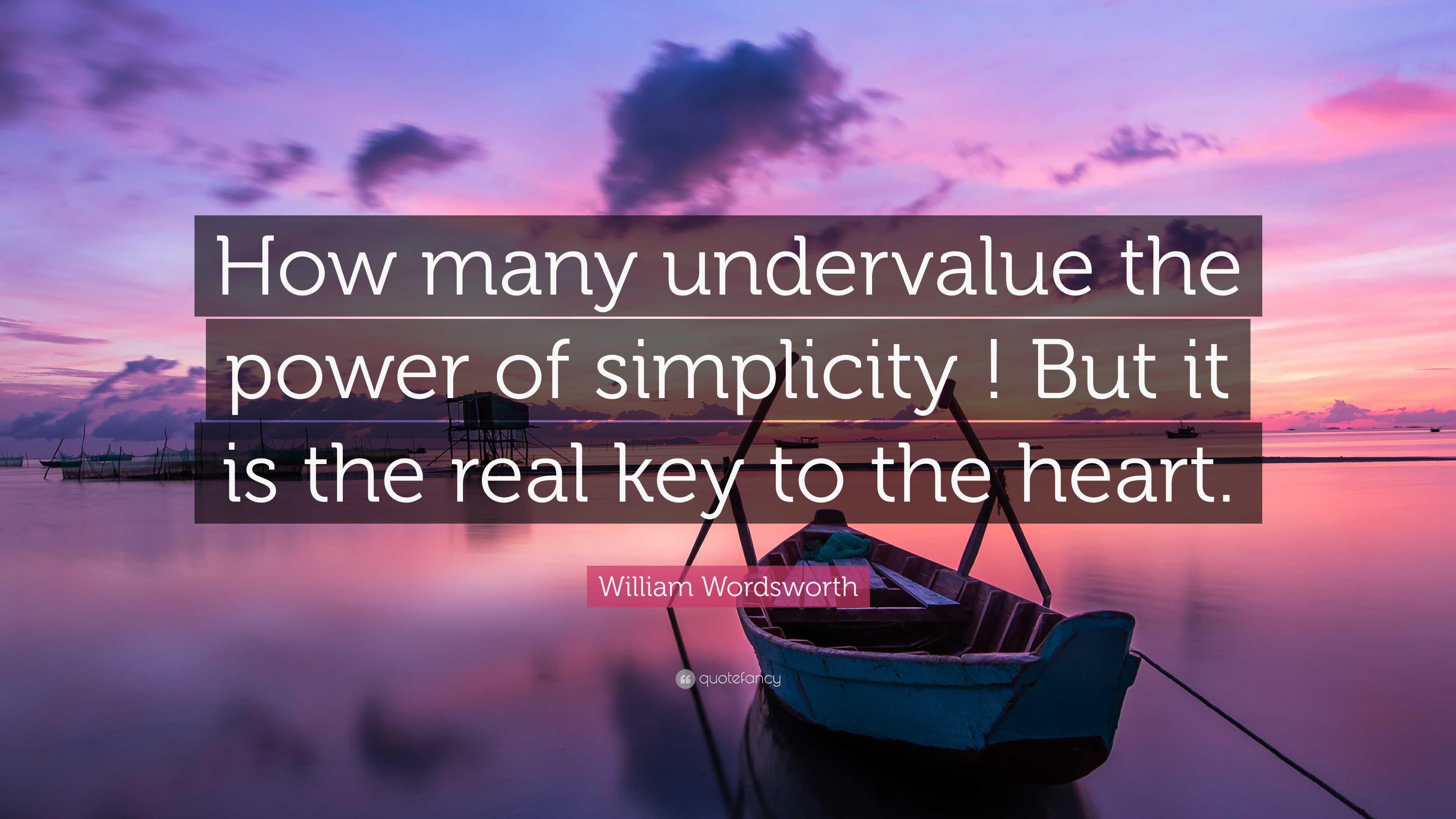 William Wordsworth Quote: “How many undervalue the power of simplicity ...