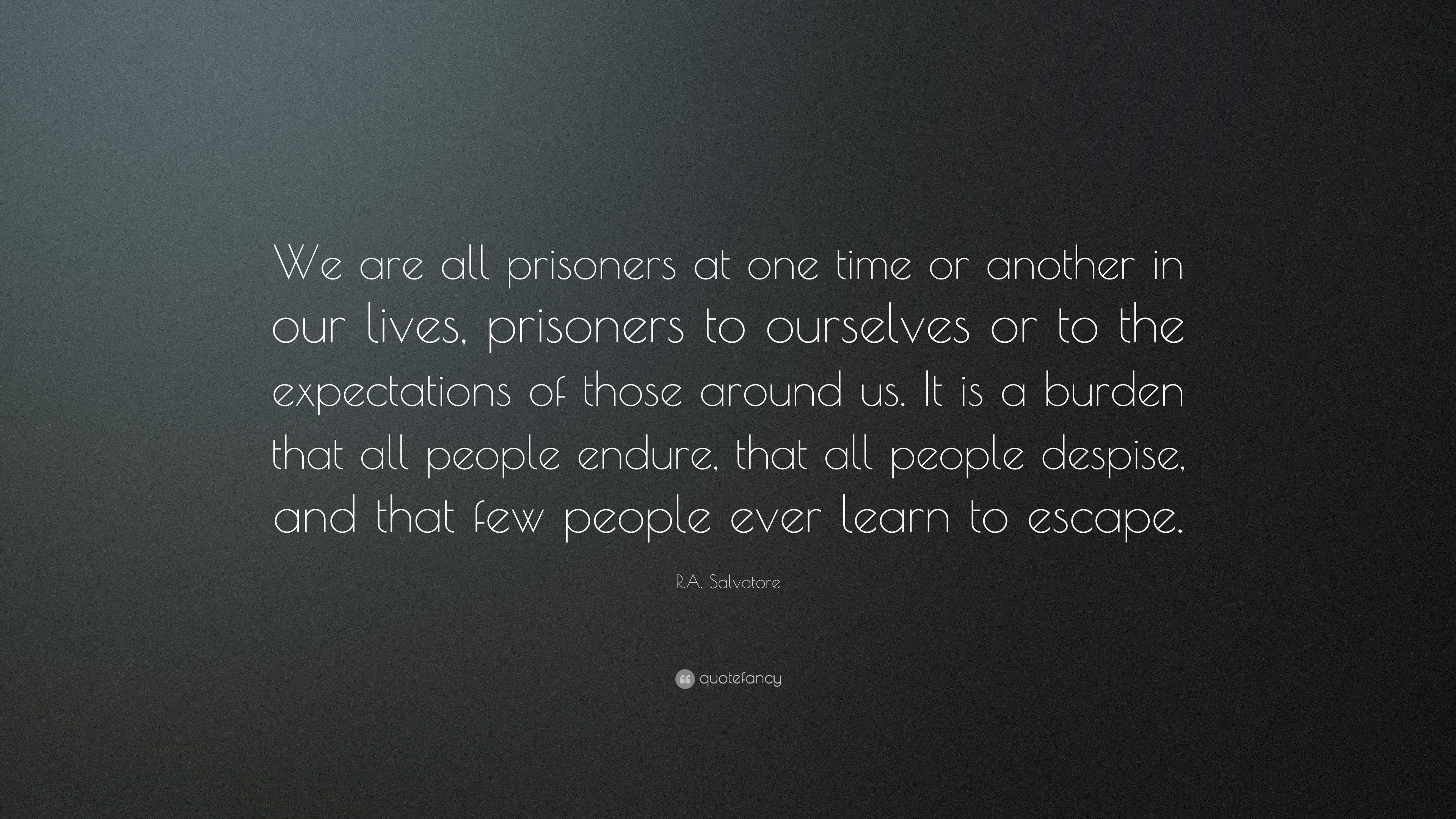 R.A. Salvatore Quote: “We are all prisoners at one time or another in ...