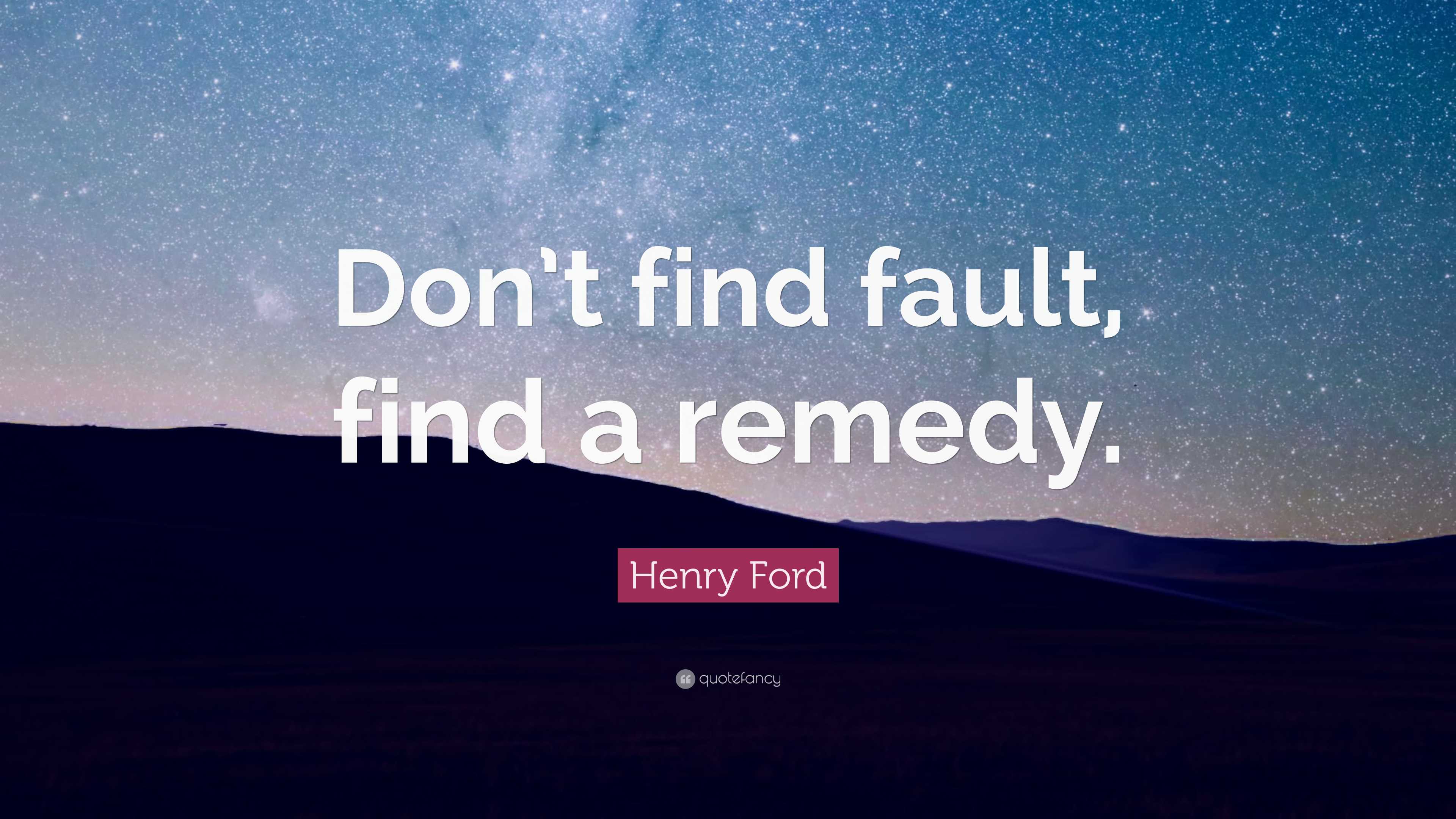 Henry Ford Quote: “Don’t find fault, find a remedy.”