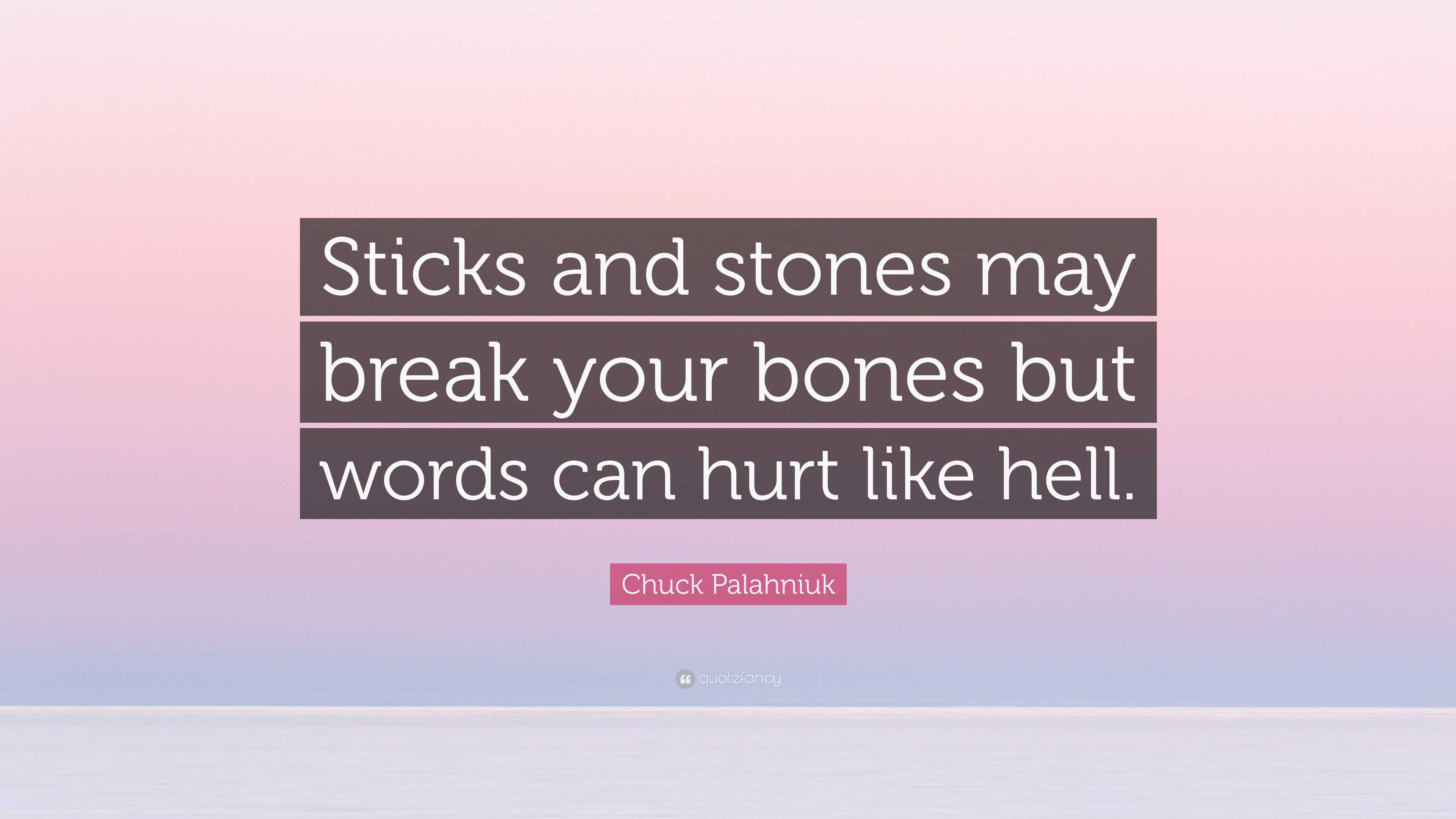 Chuck Palahniuk Quote: “Sticks and stones may break your bones but ...