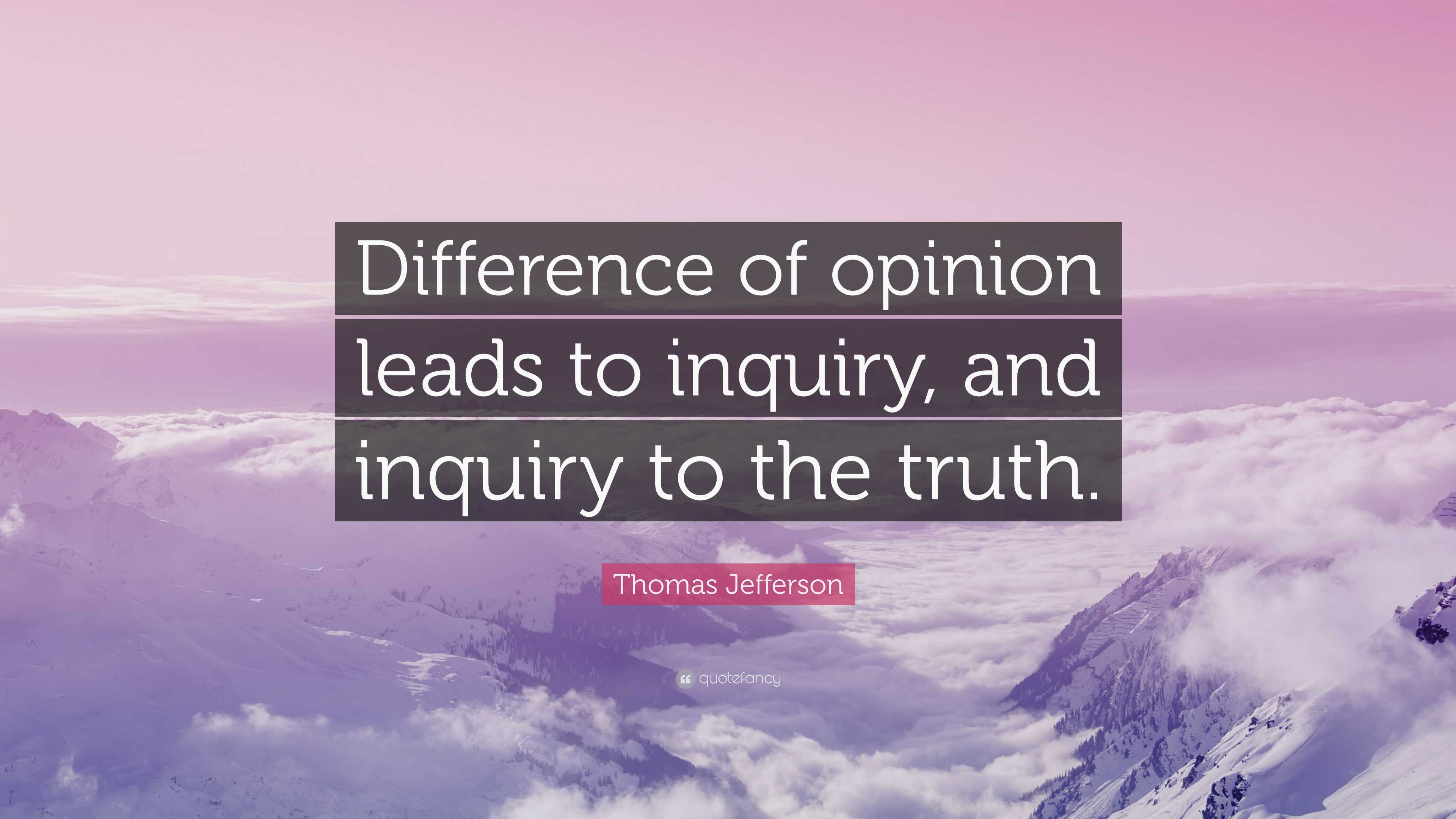 Thomas Jefferson Quote: “Difference of opinion leads to inquiry, and ...