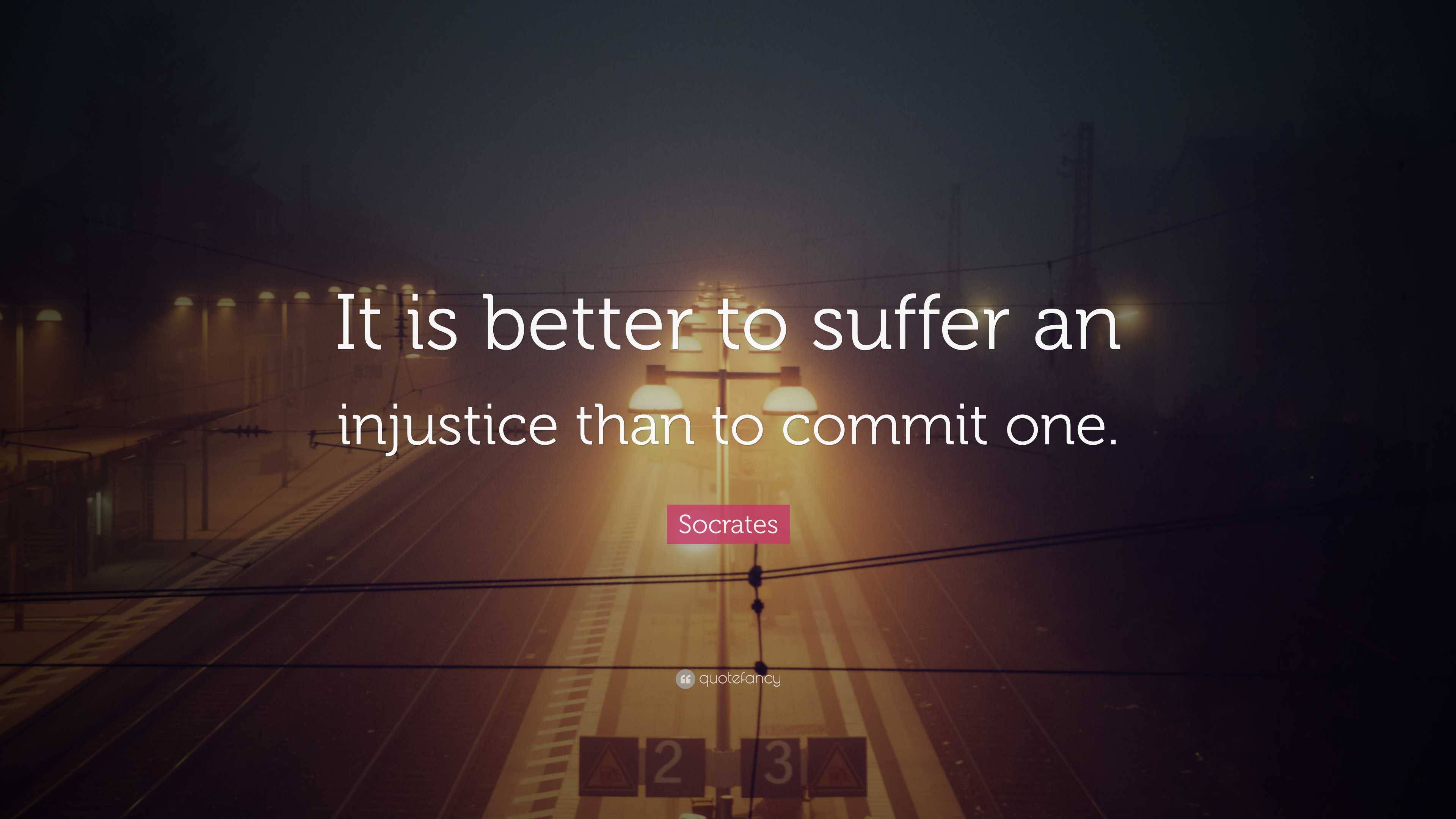Socrates Quote: “It is better to suffer an injustice than to commit one.”