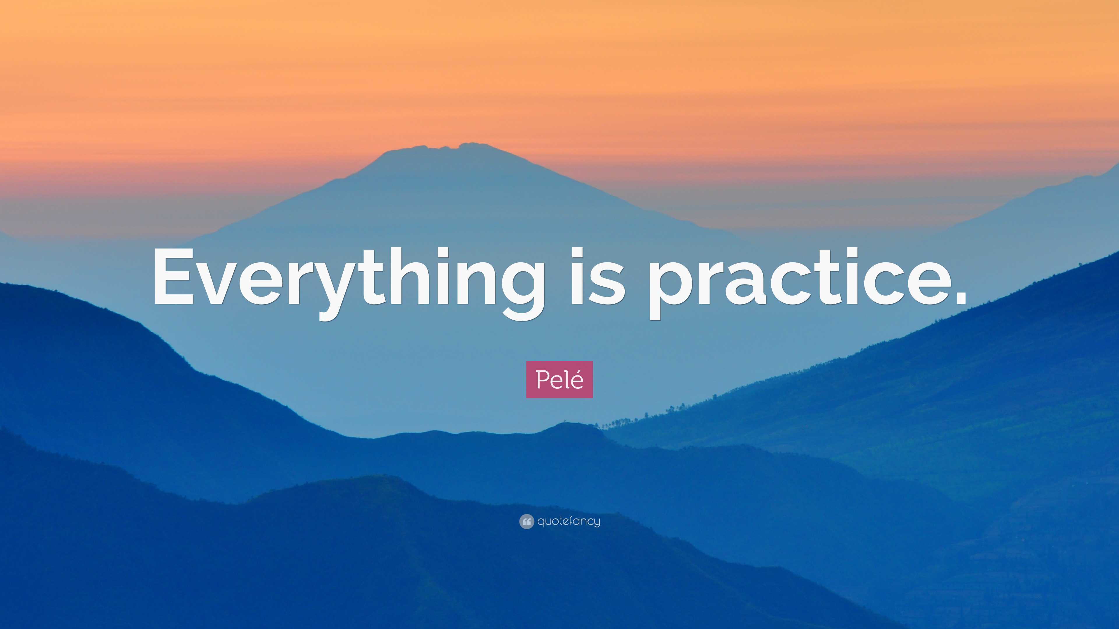 Pelé Quote: “Everything is practice.”