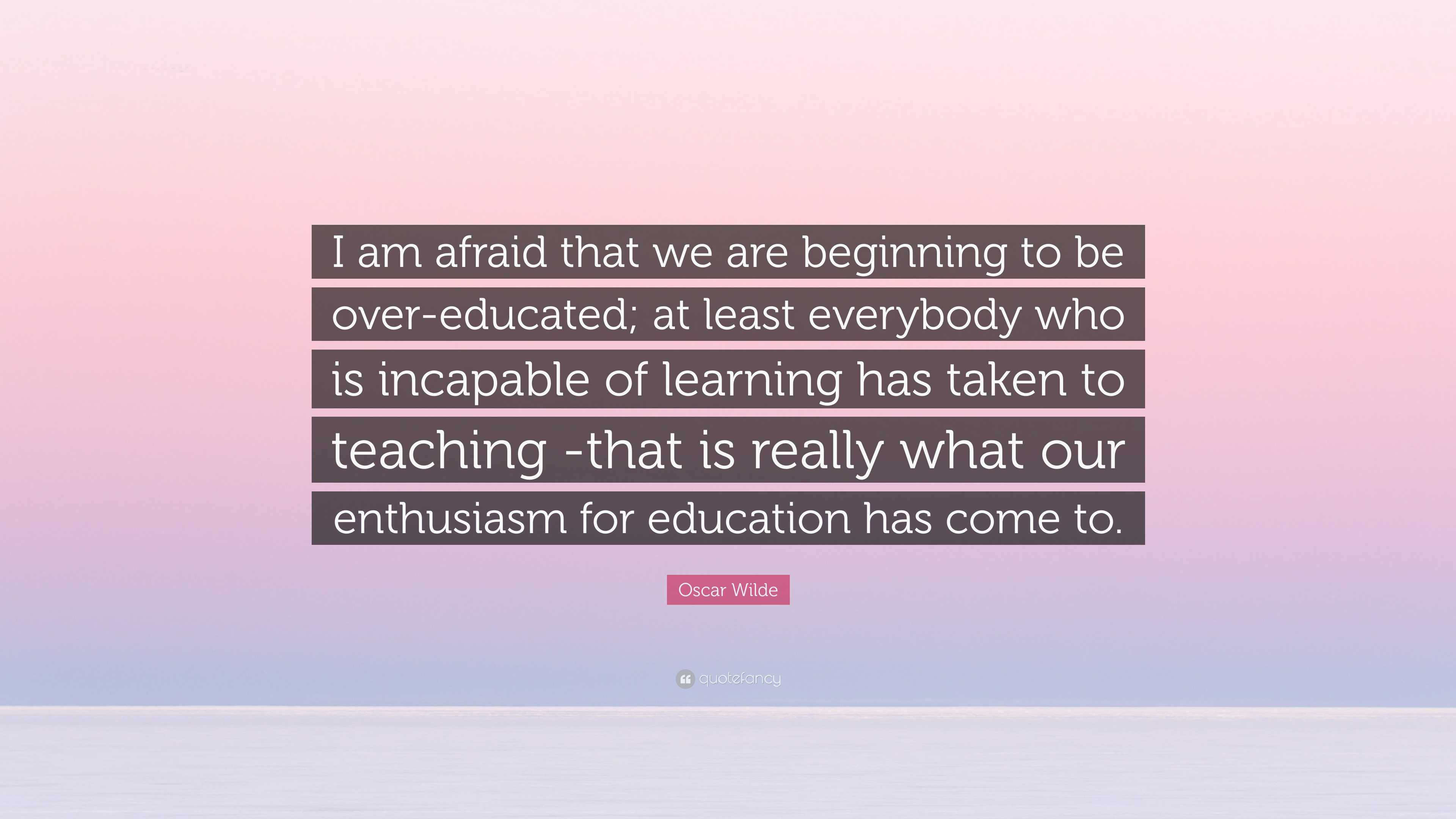 Oscar Wilde Quote: “I am afraid that we are beginning to be over ...