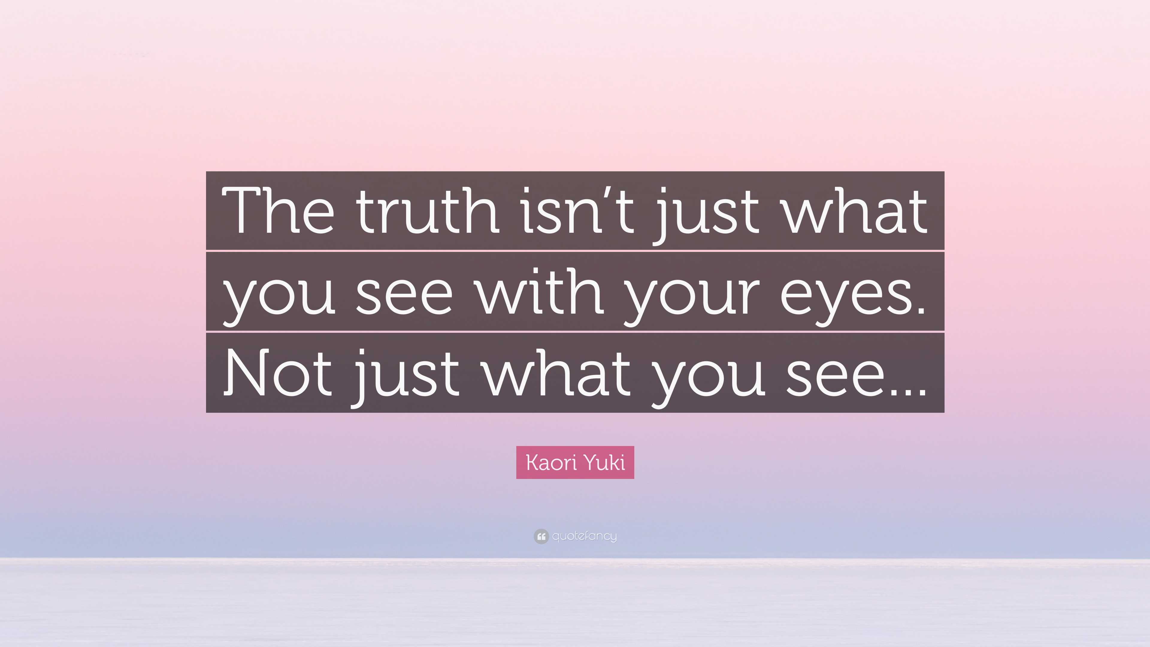 Kaori Yuki Quote: “The truth isn’t just what you see with your eyes ...