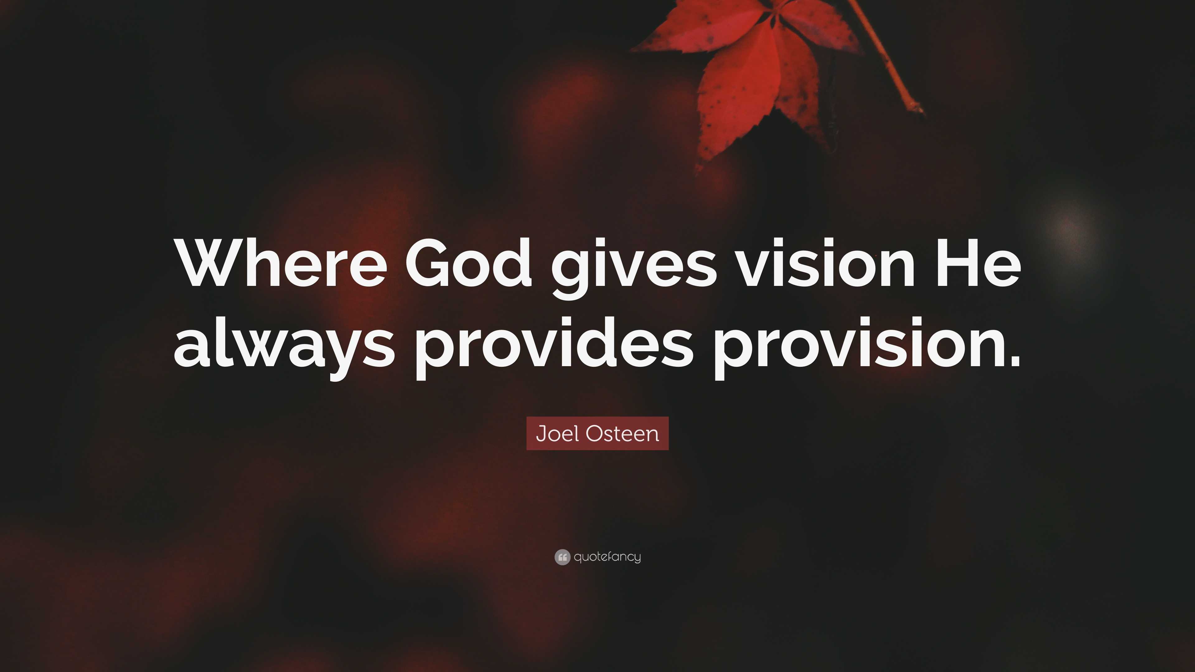 Joel Osteen Quote: “Where God gives vision He always provides provision.”