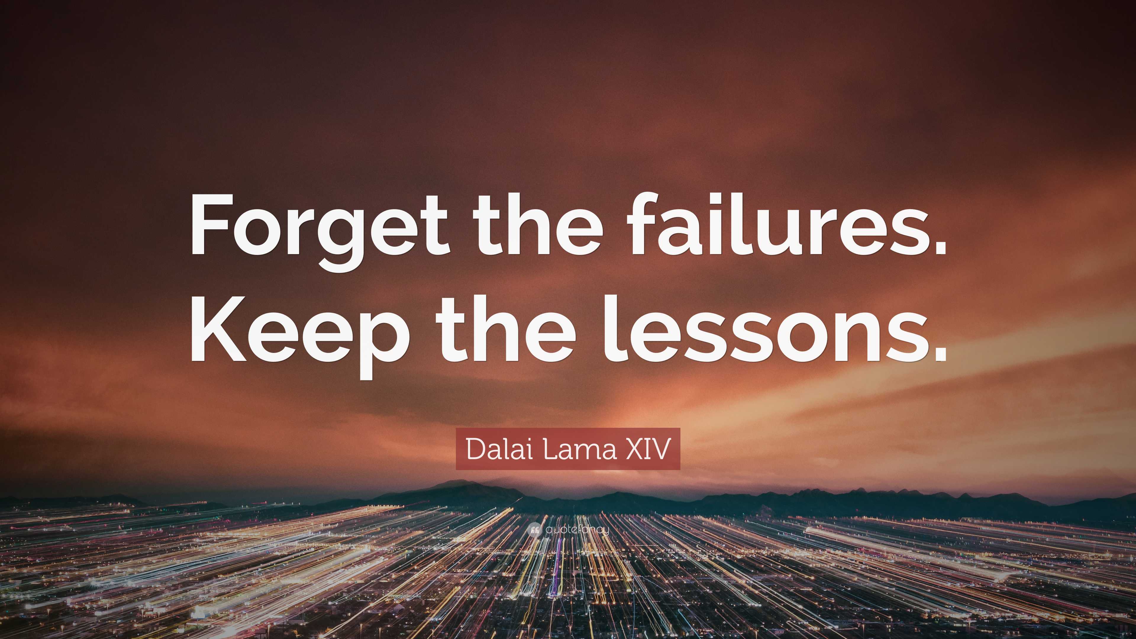 Dalai Lama XIV Quote: “Forget the failures. Keep the lessons.”