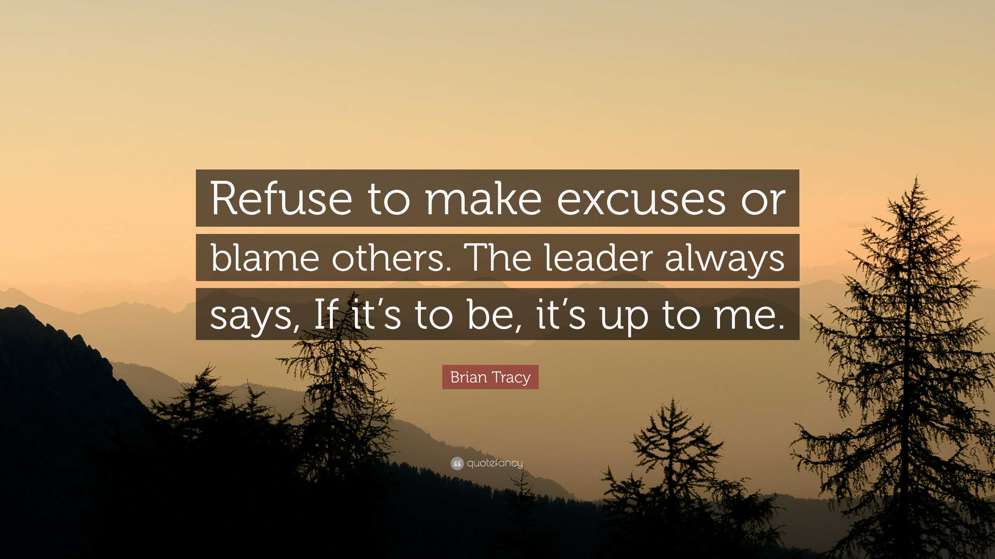 Brian Tracy Quote: “Refuse to make excuses or blame others. The leader ...