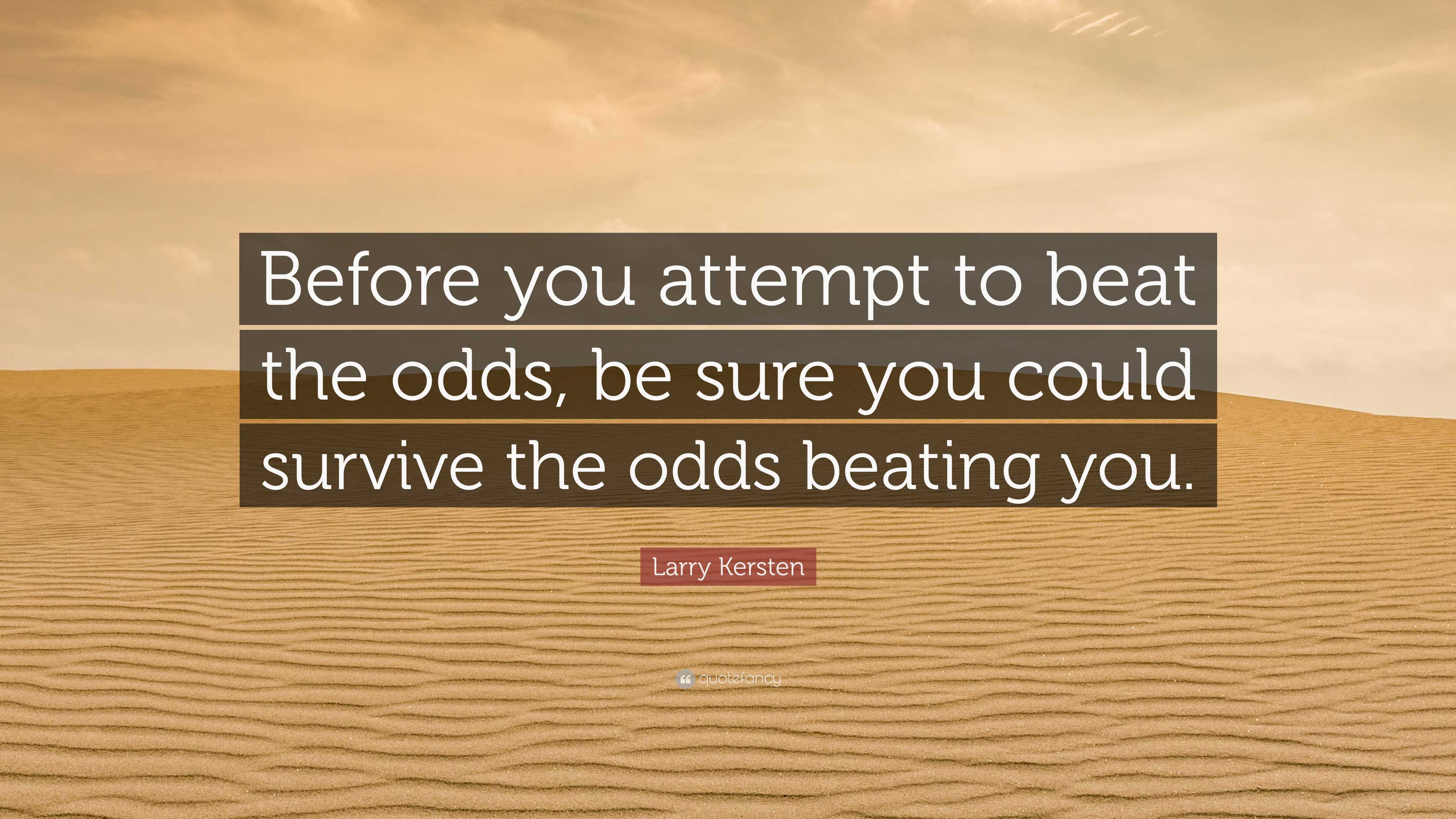 Larry Kersten Quote: “Before you attempt to beat the odds, be sure you ...