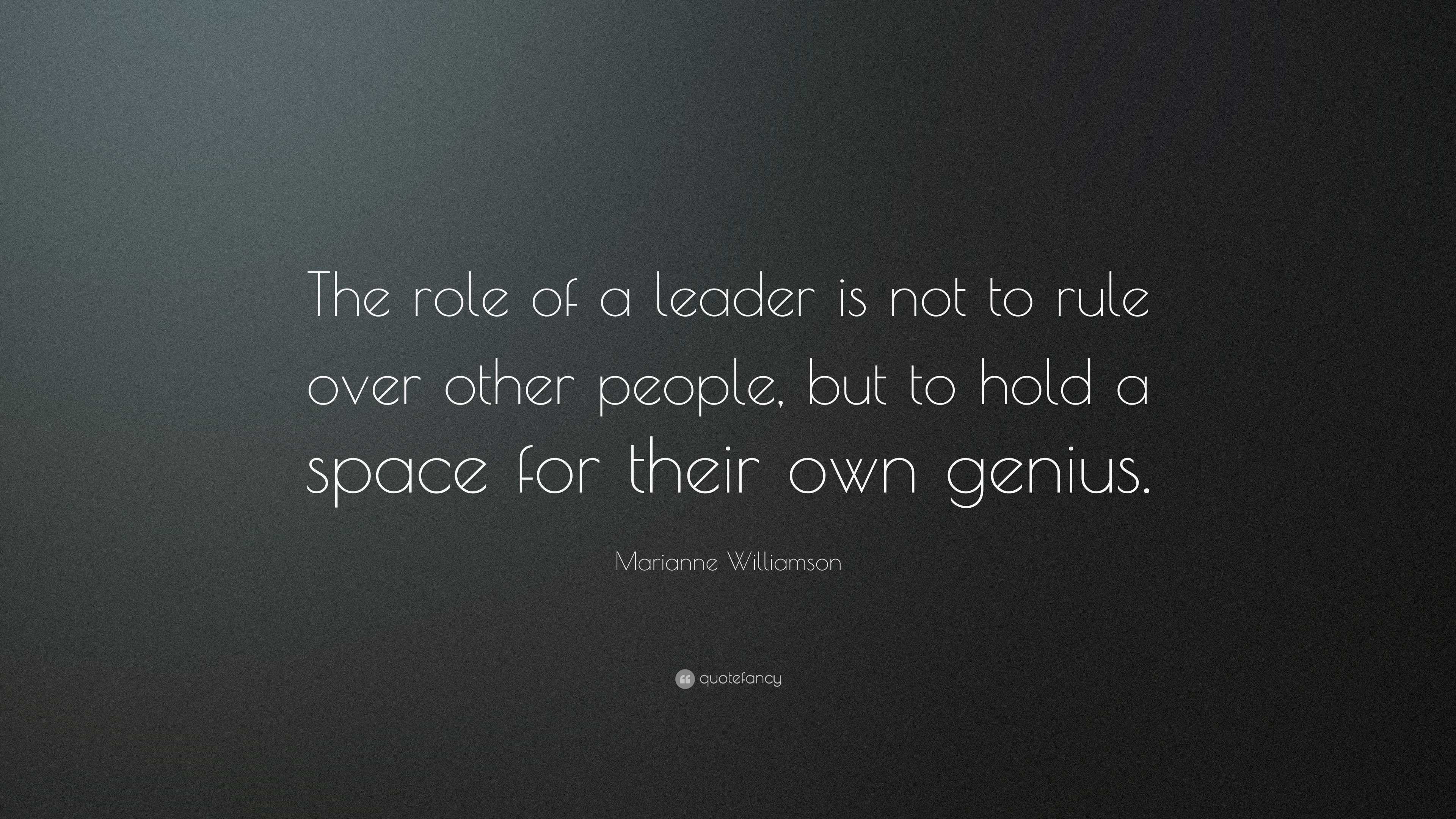 Marianne Williamson Quote: “The role of a leader is not to rule over ...