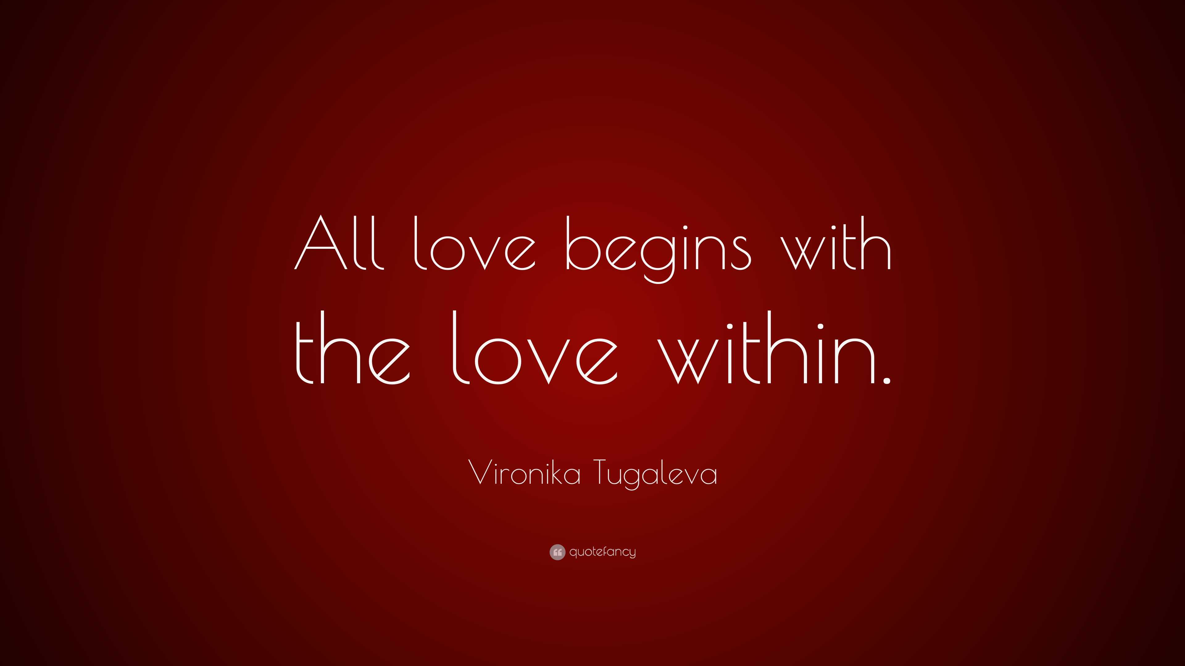 Vironika Tugaleva Quote: “All love begins with the love within.”
