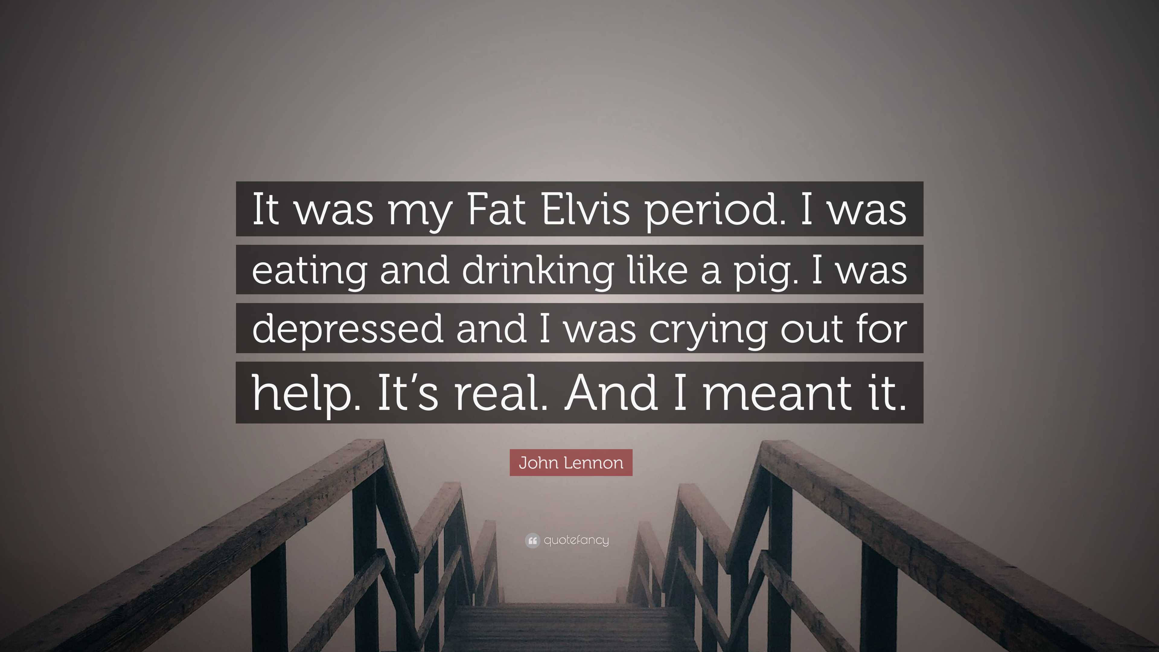 John Lennon Quote: “It was my Fat Elvis period. I was eating and ...
