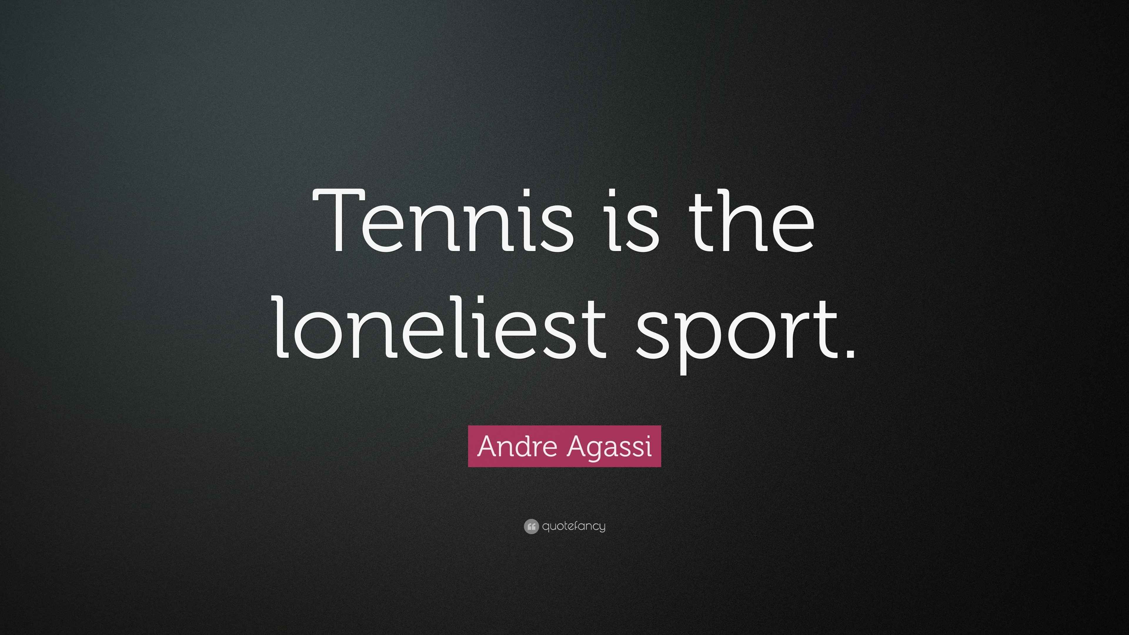 Andre Agassi Quote: “Tennis is the loneliest sport.”
