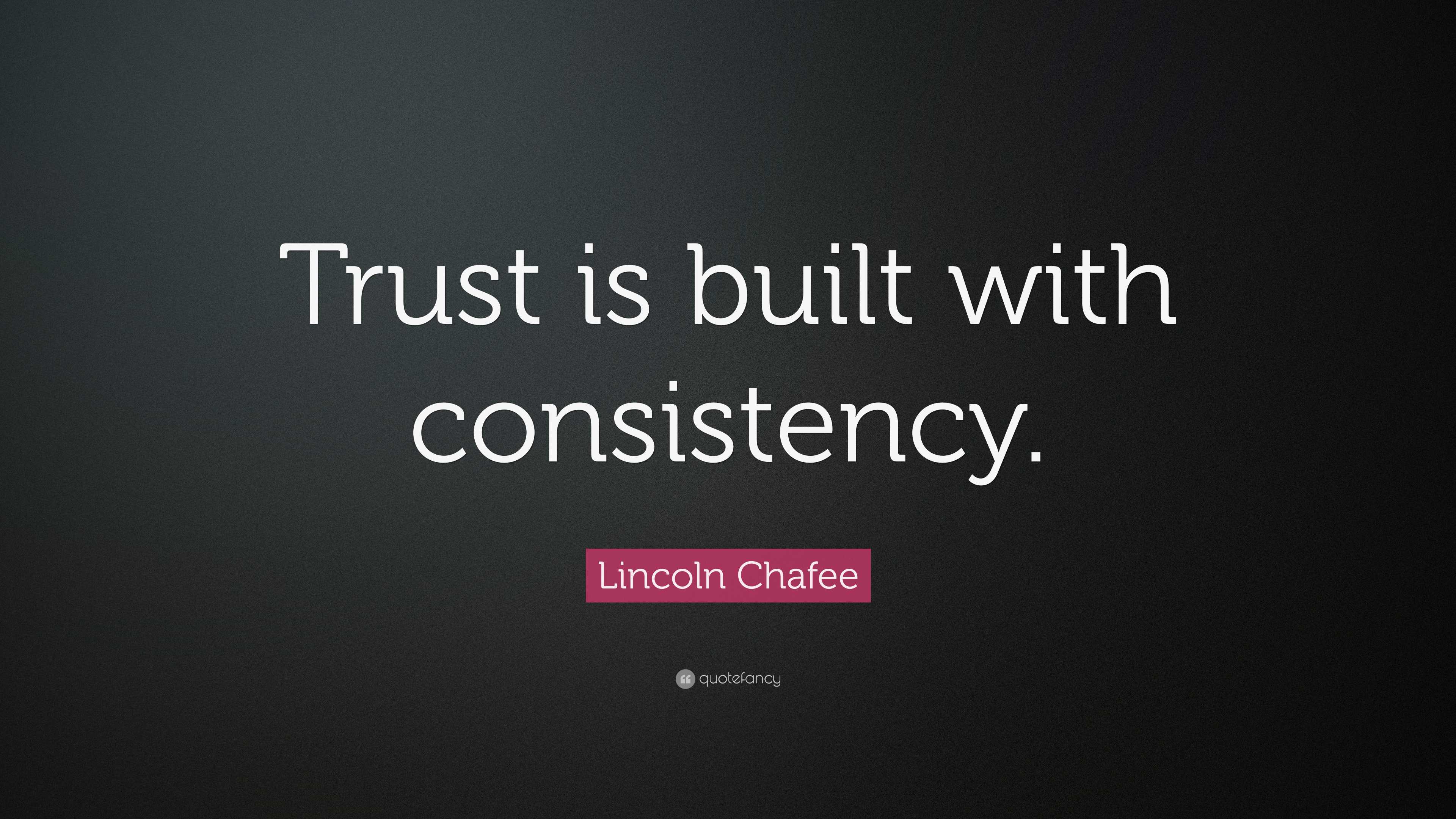 Lincoln Chafee Quote: “Trust is built with consistency.”