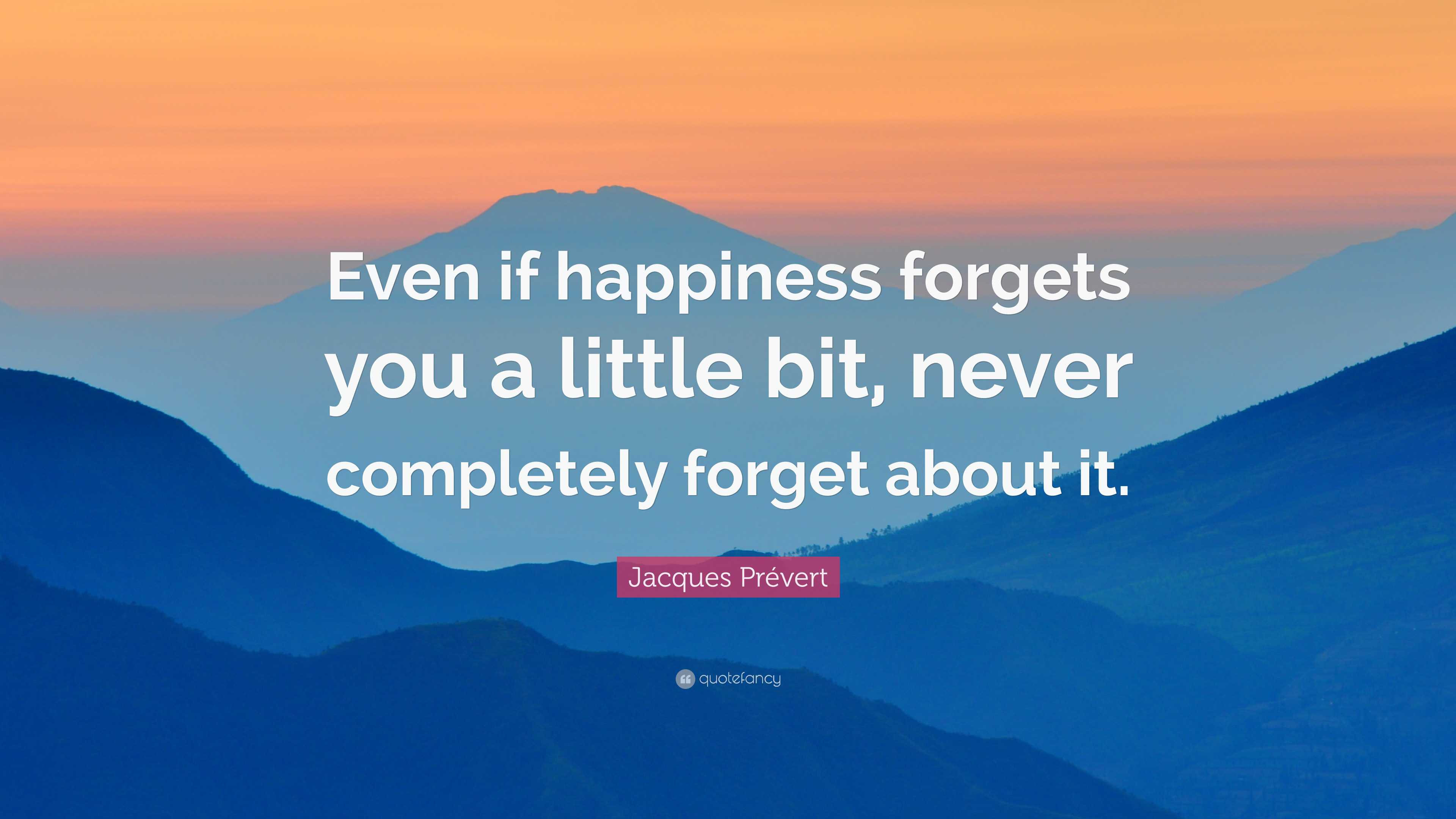 Jacques Prévert Quote: “Even if happiness forgets you a little bit ...