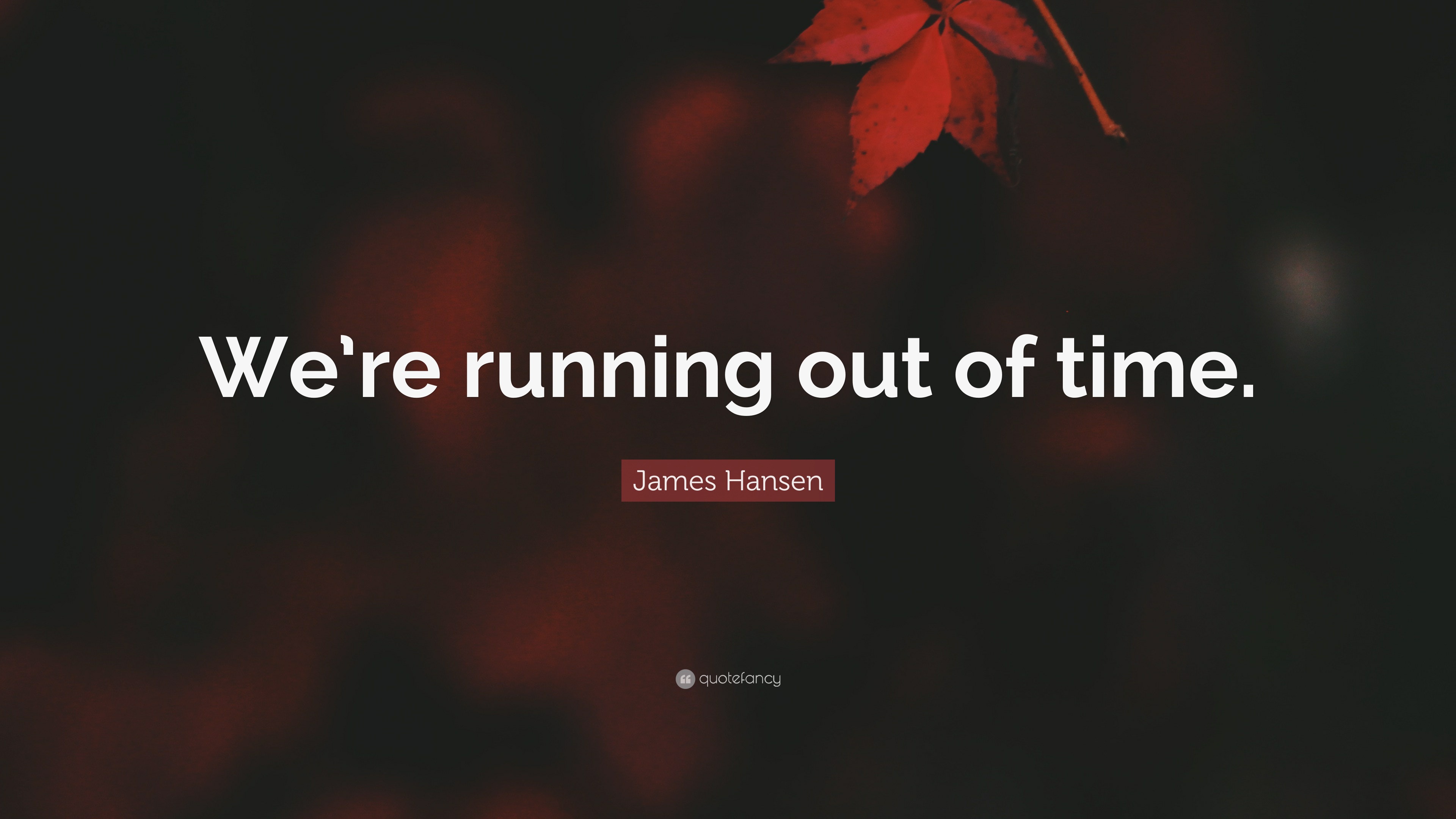 James Hansen Quote: “We’re running out of time.”