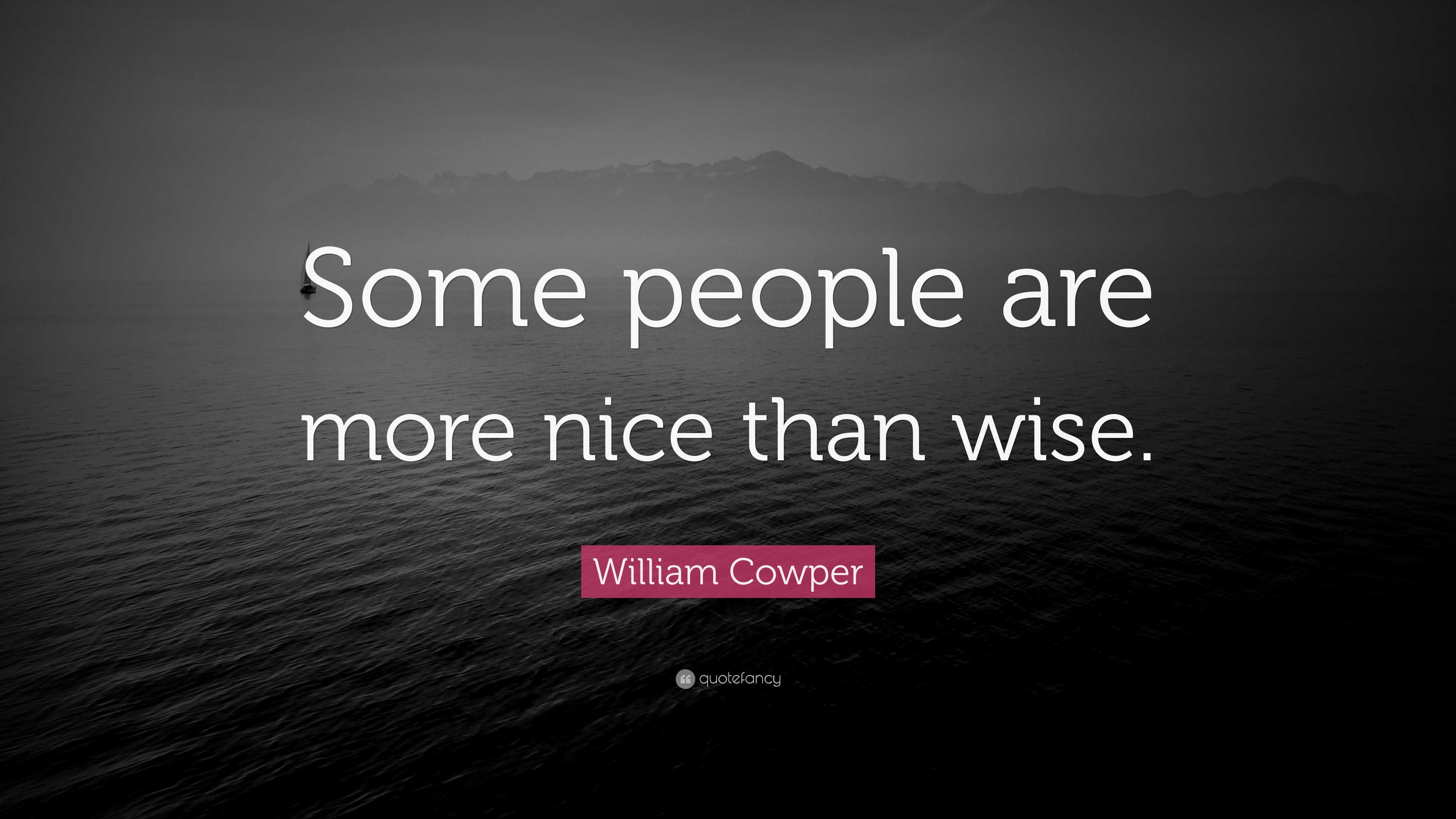 William Cowper Quote: “Some people are more nice than wise.”