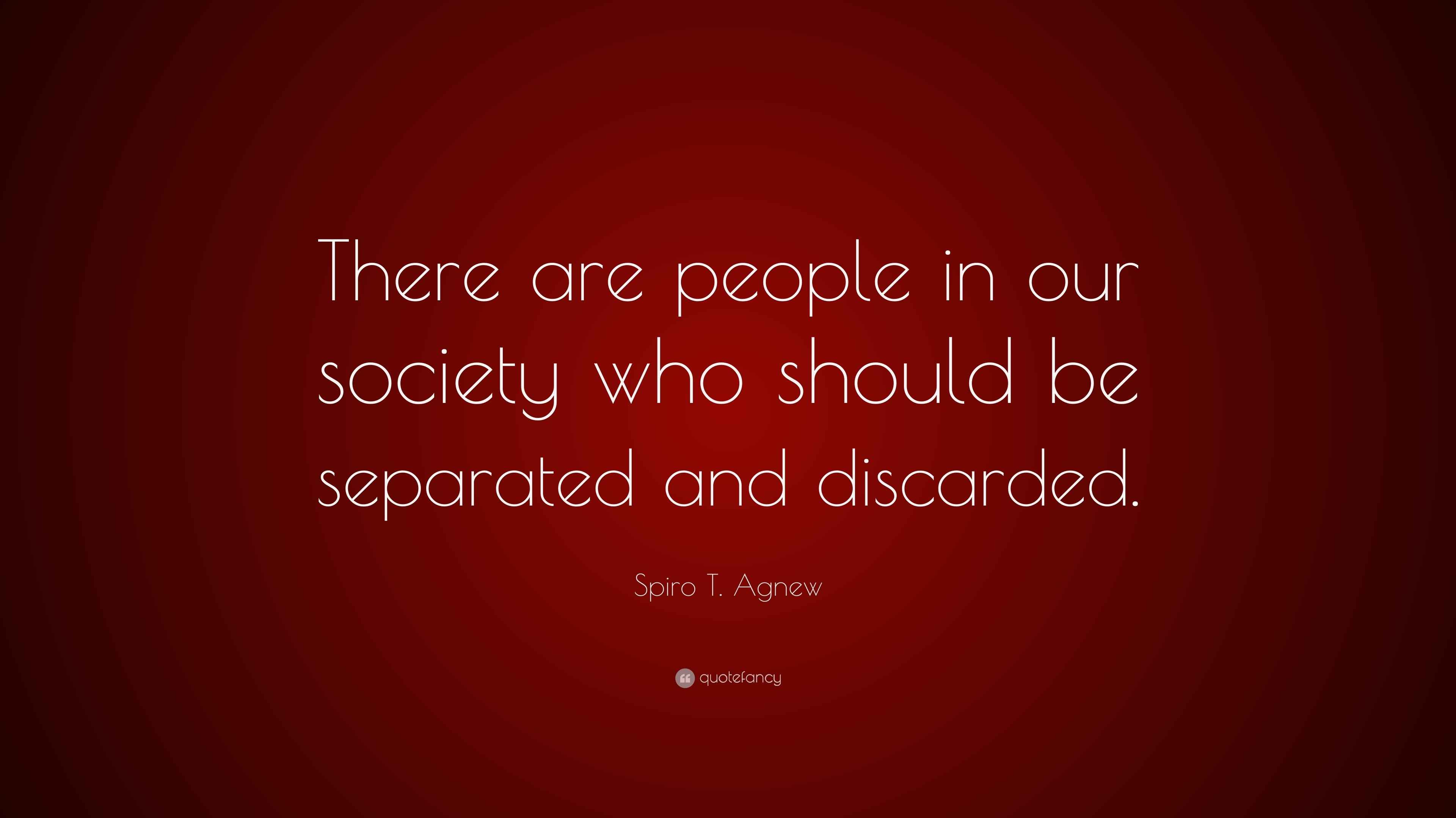 Spiro T. Agnew Quote: “There are people in our society who should be ...