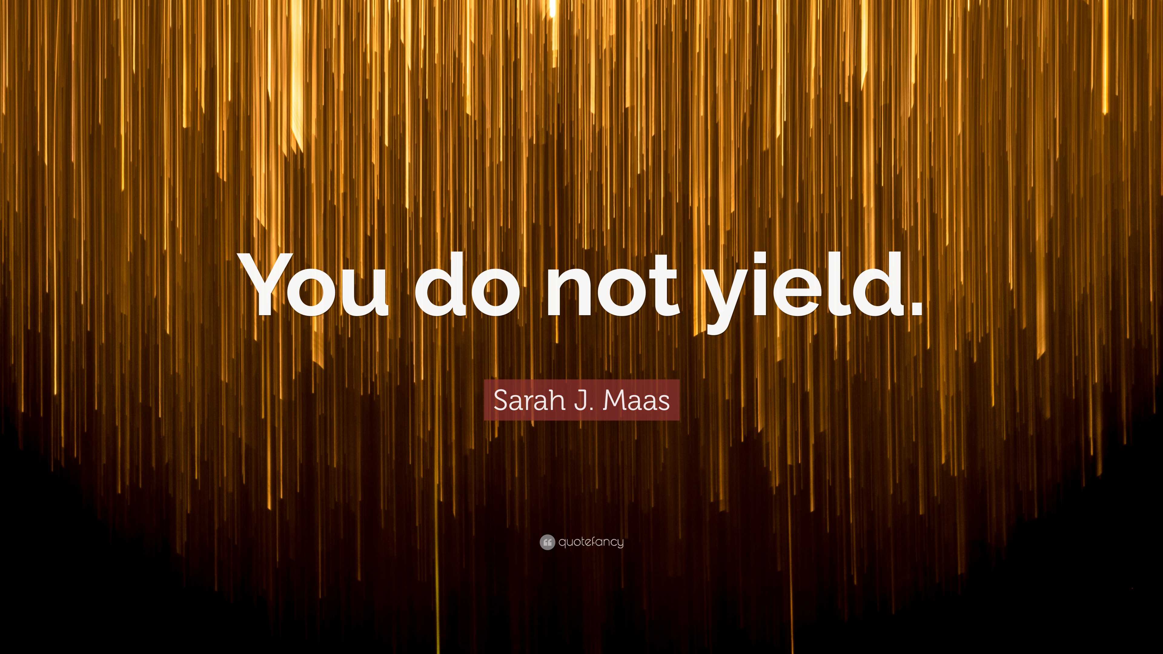 Sarah J. Maas Quote: “You do not yield.”