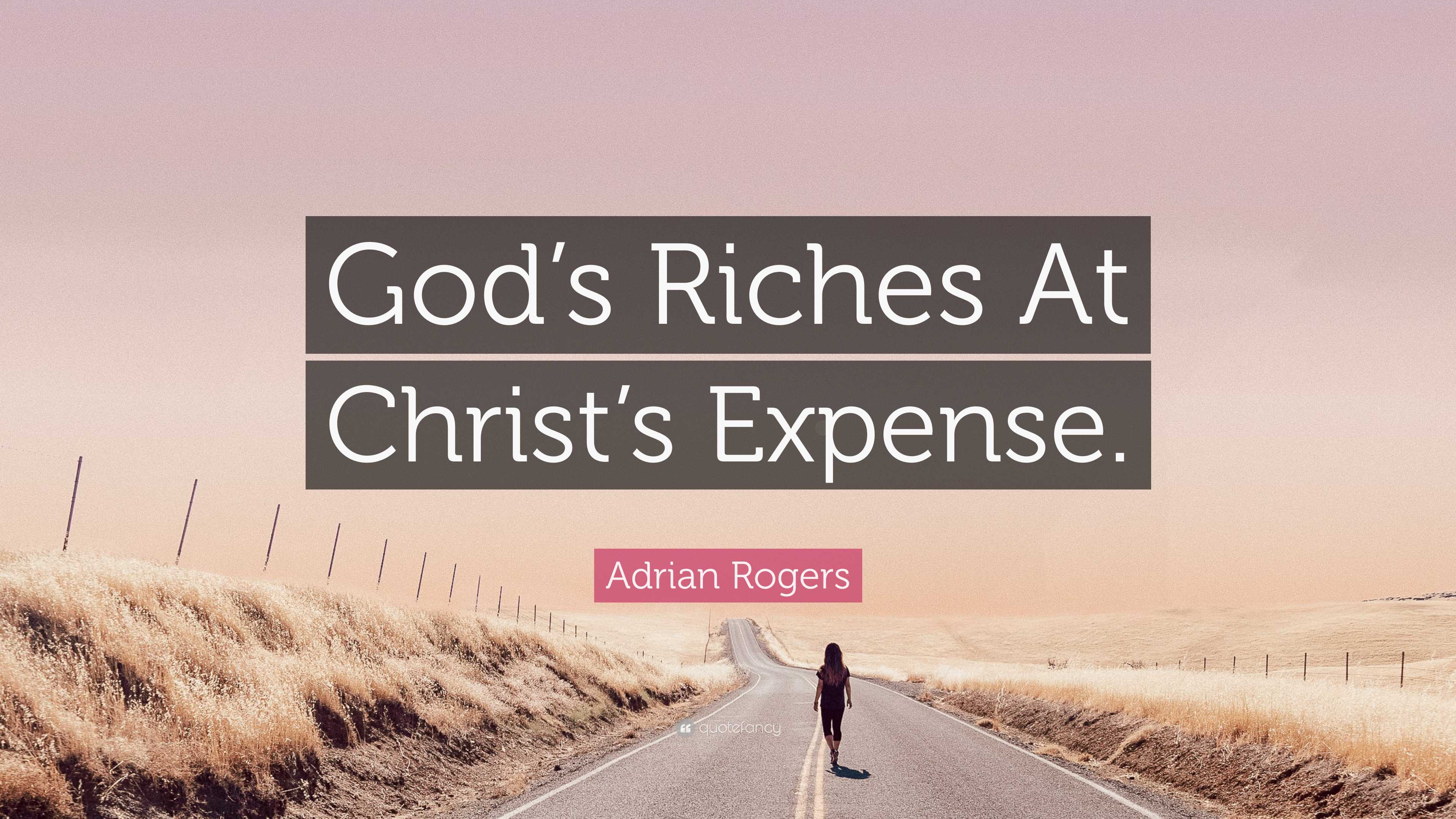 Adrian Rogers Quote: “God’s Riches At Christ’s Expense.”
