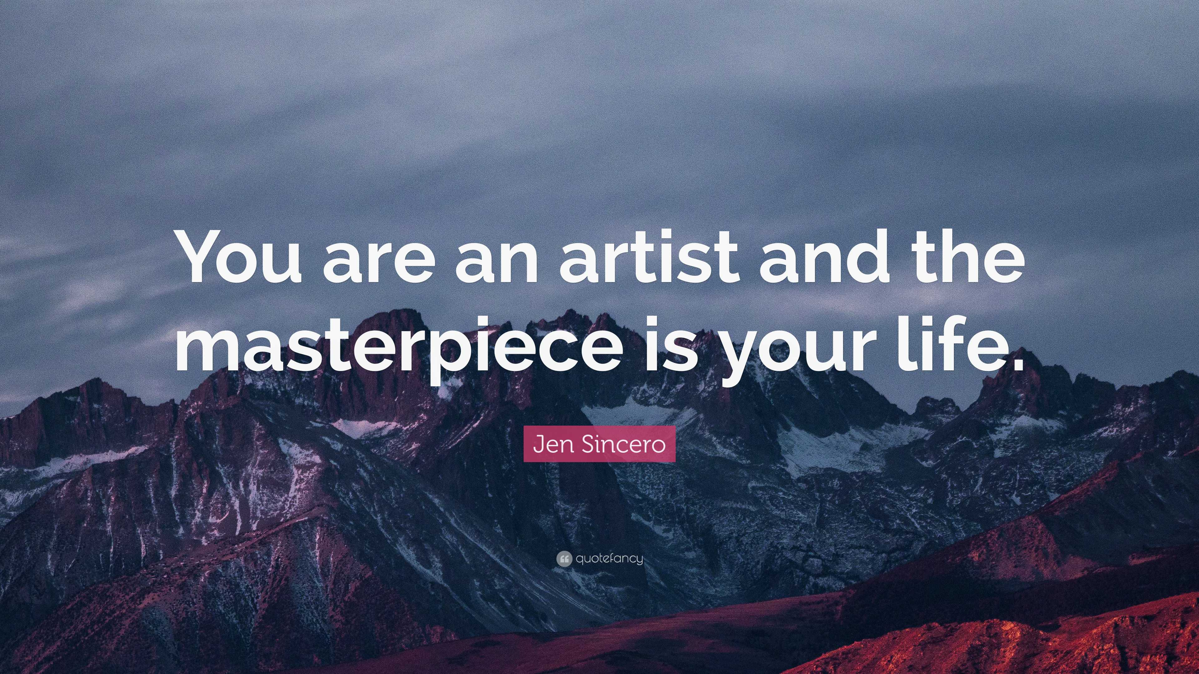 Jen Sincero Quote: “You are an artist and the masterpiece is your life.”