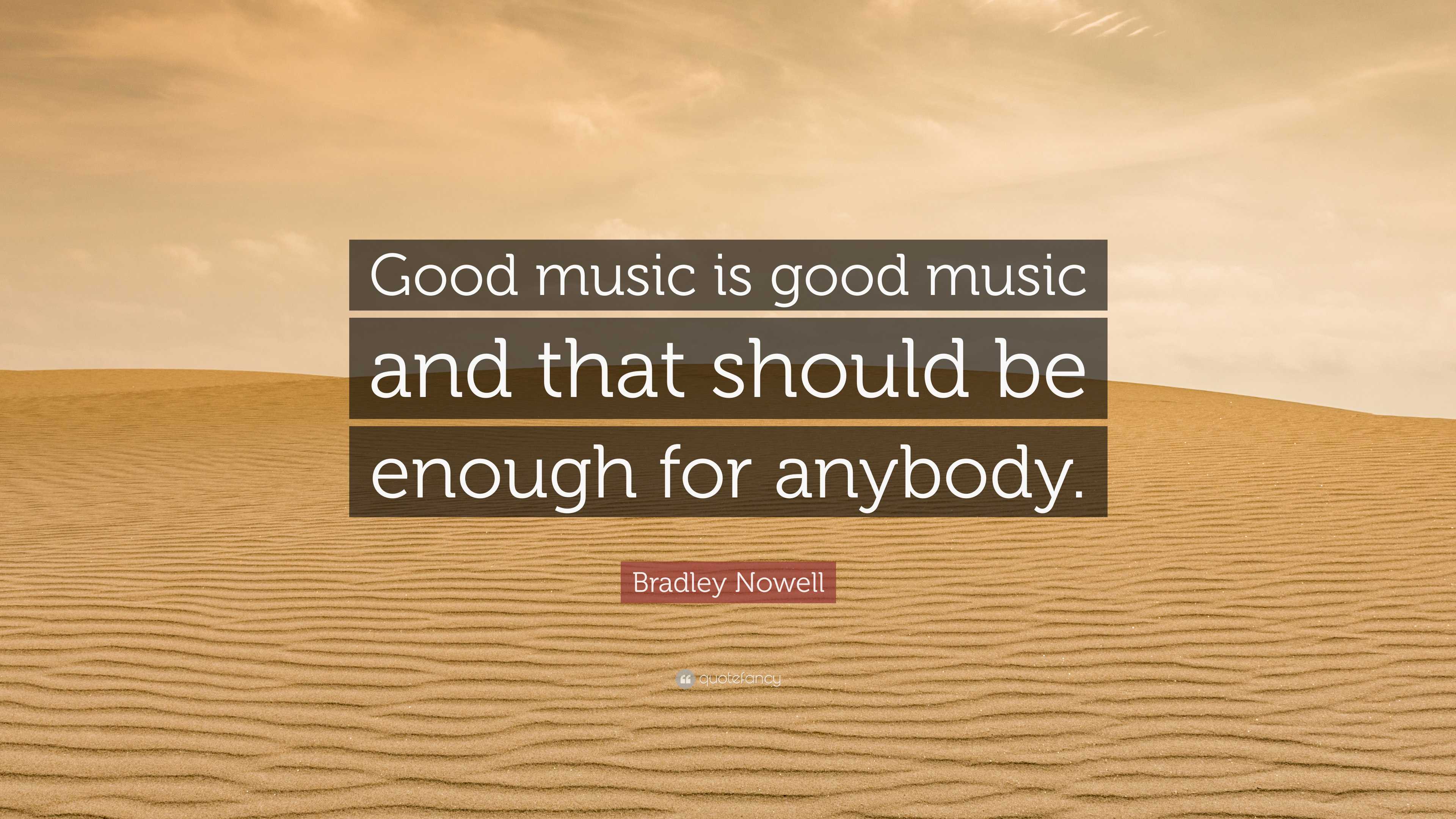 Bradley Nowell Quote: “Good music is good music and that should be ...
