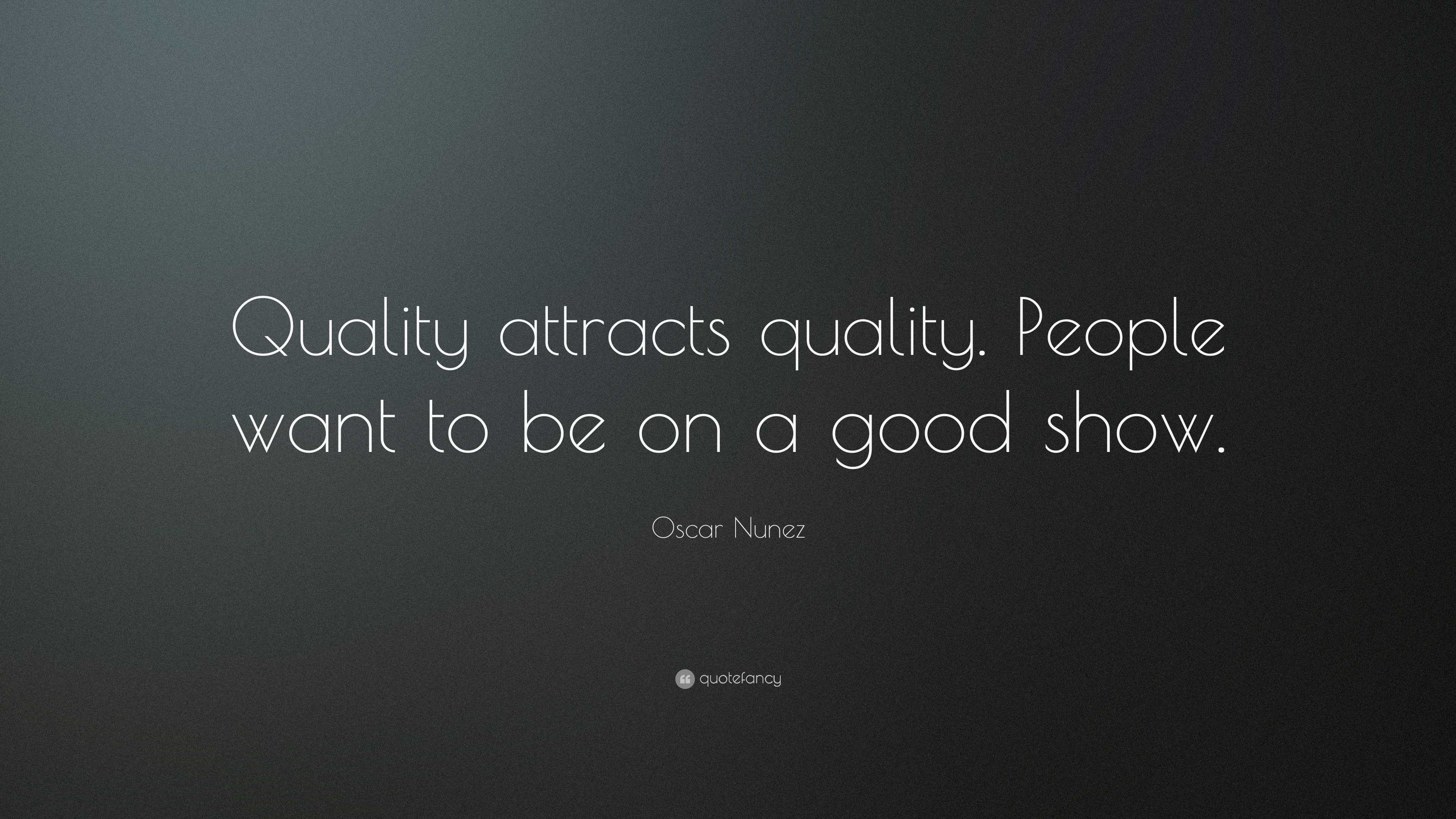 Oscar Nunez Quote: “Quality attracts quality. People want to be on a ...