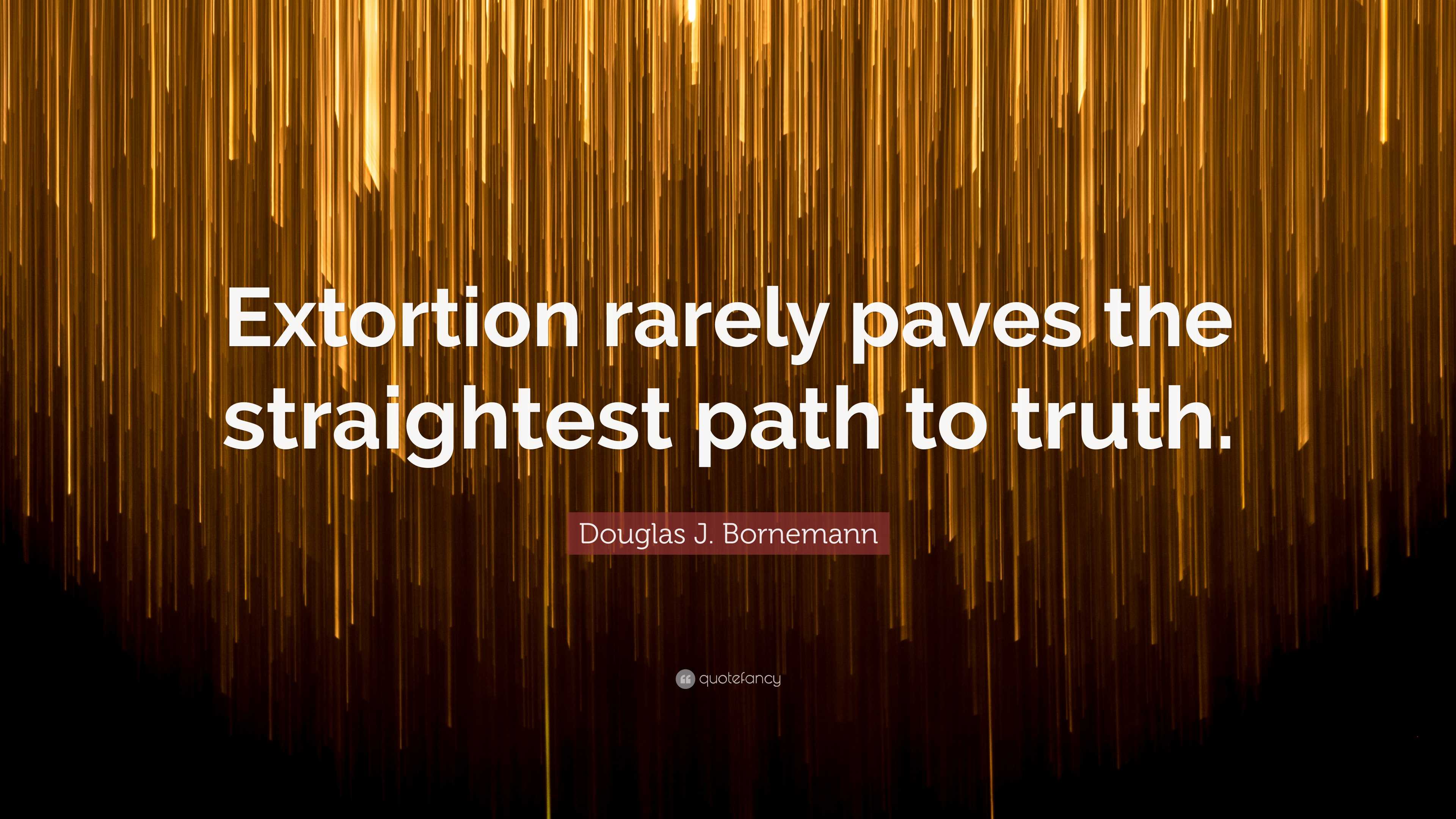 Douglas J. Bornemann Quote: “Extortion rarely paves the straightest ...