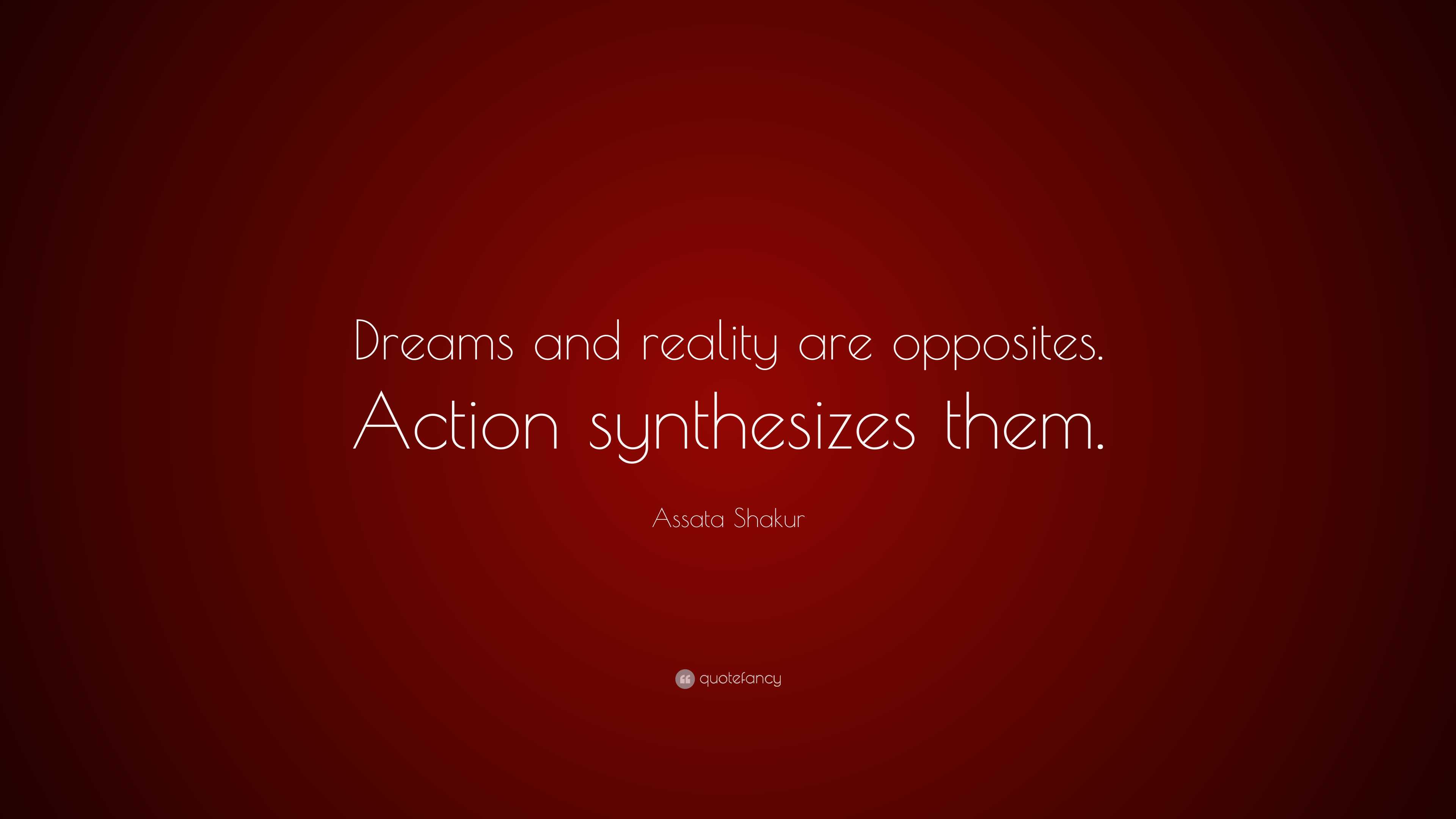 Assata Shakur Quote: “Dreams and reality are opposites. Action ...