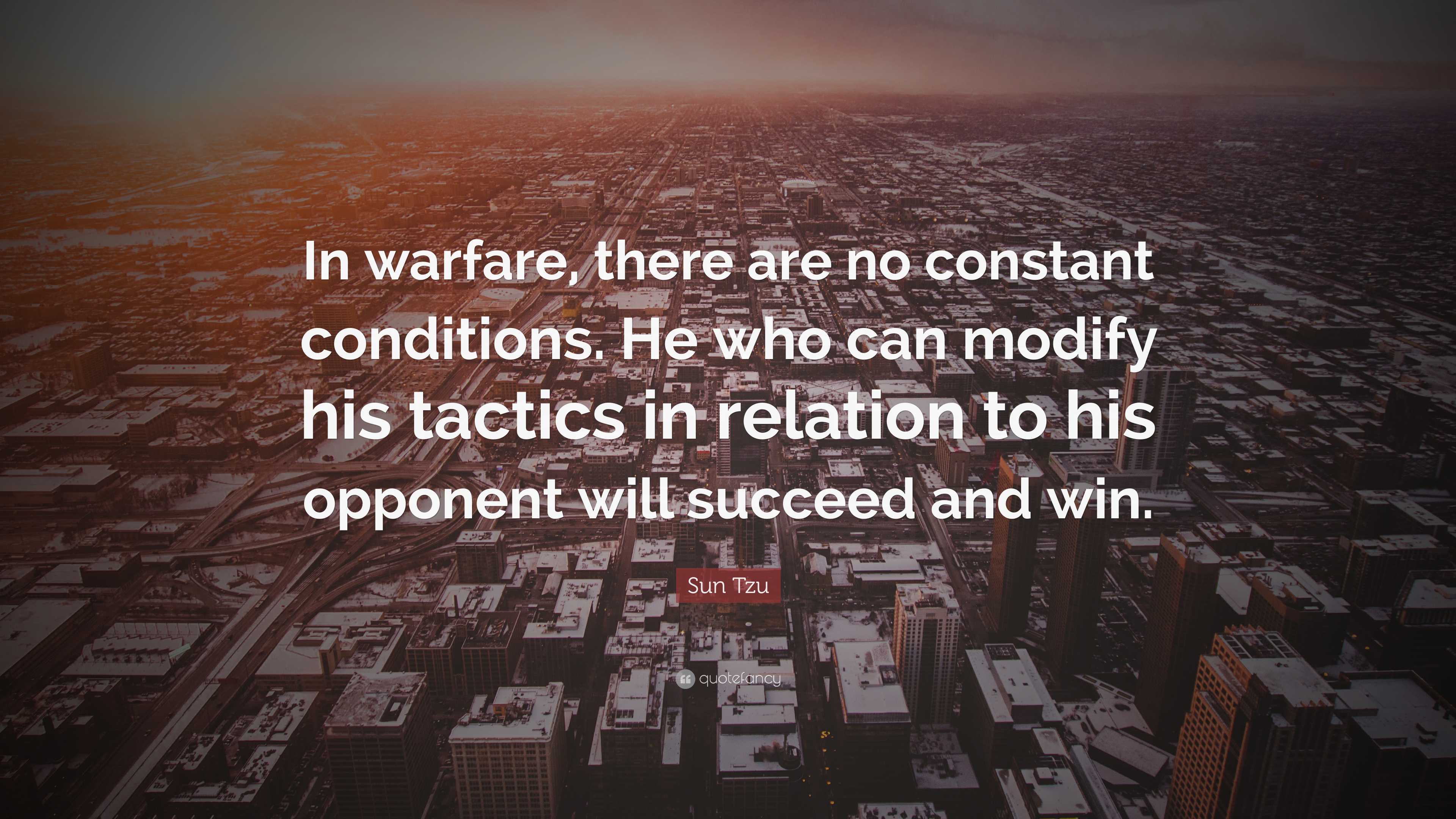 Sun Tzu Quote: “In warfare, there are no constant conditions. He who ...