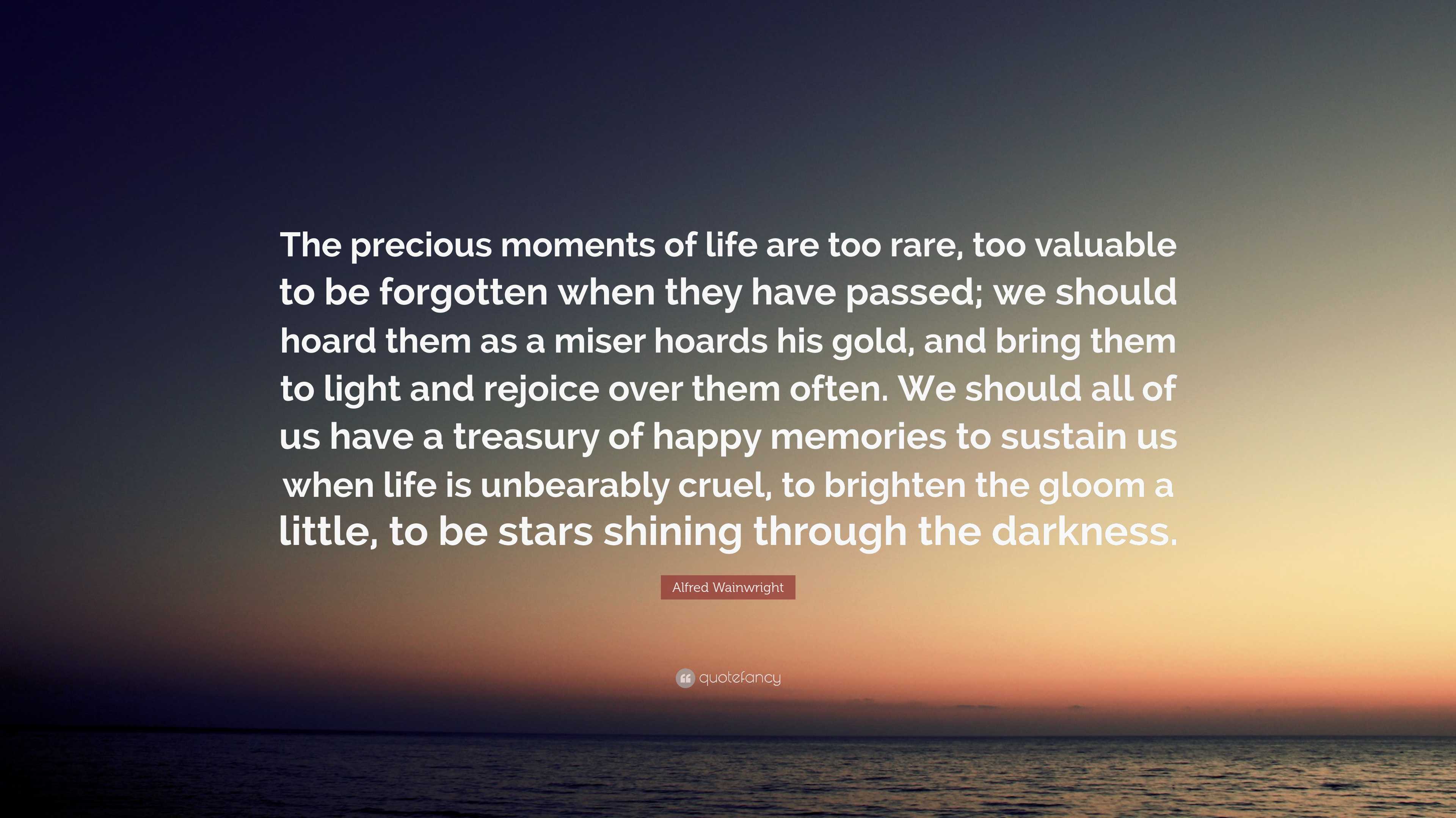 Alfred Wainwright Quote: “The precious moments of life are too rare ...