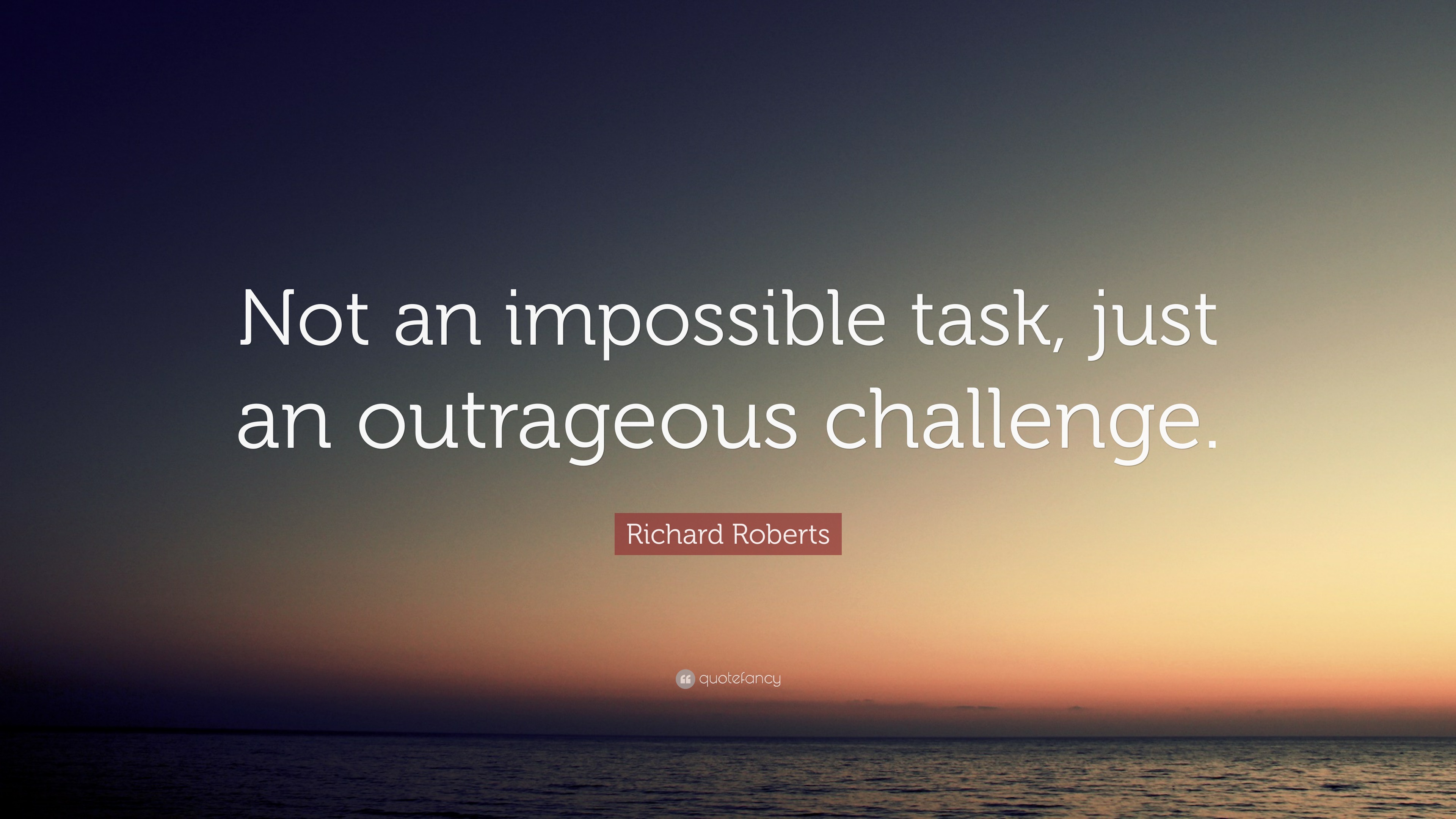 Richard Roberts Quote: “Not an impossible task, just an outrageous ...