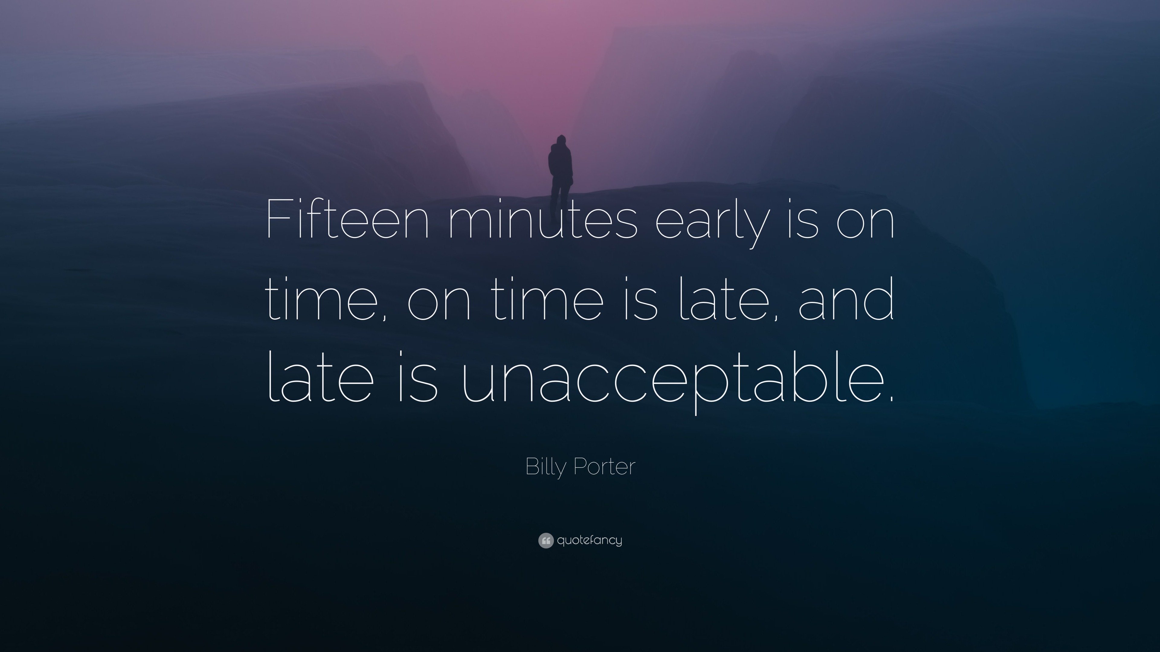 Billy Porter Quote: “Fifteen minutes early is on time, on time is late ...