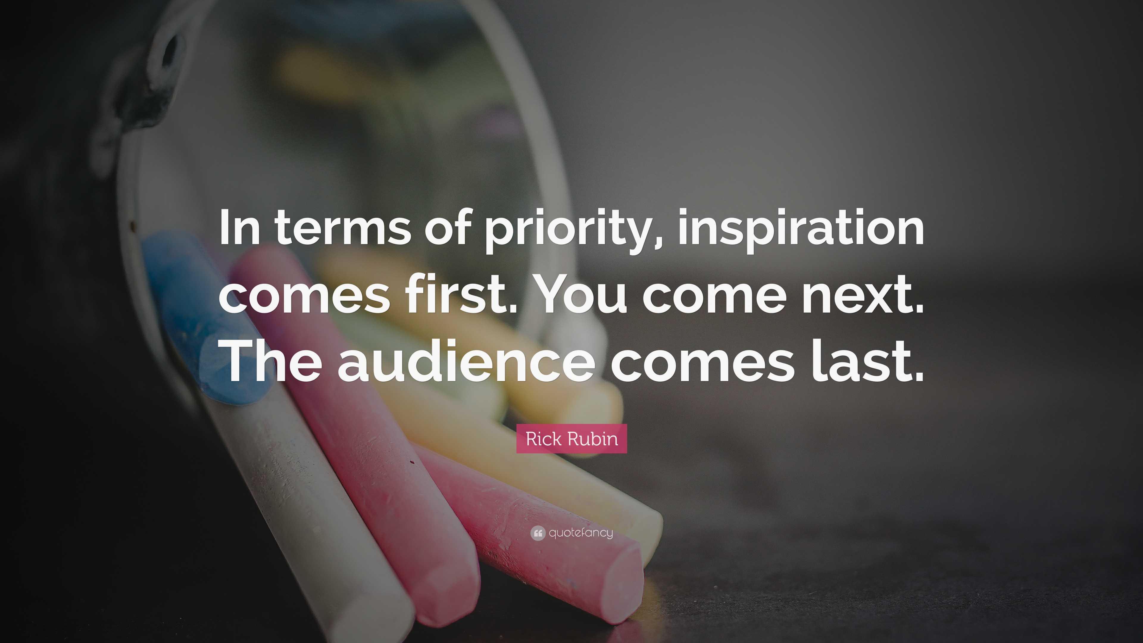Rick Rubin Quote: “In terms of priority, inspiration comes first. You ...