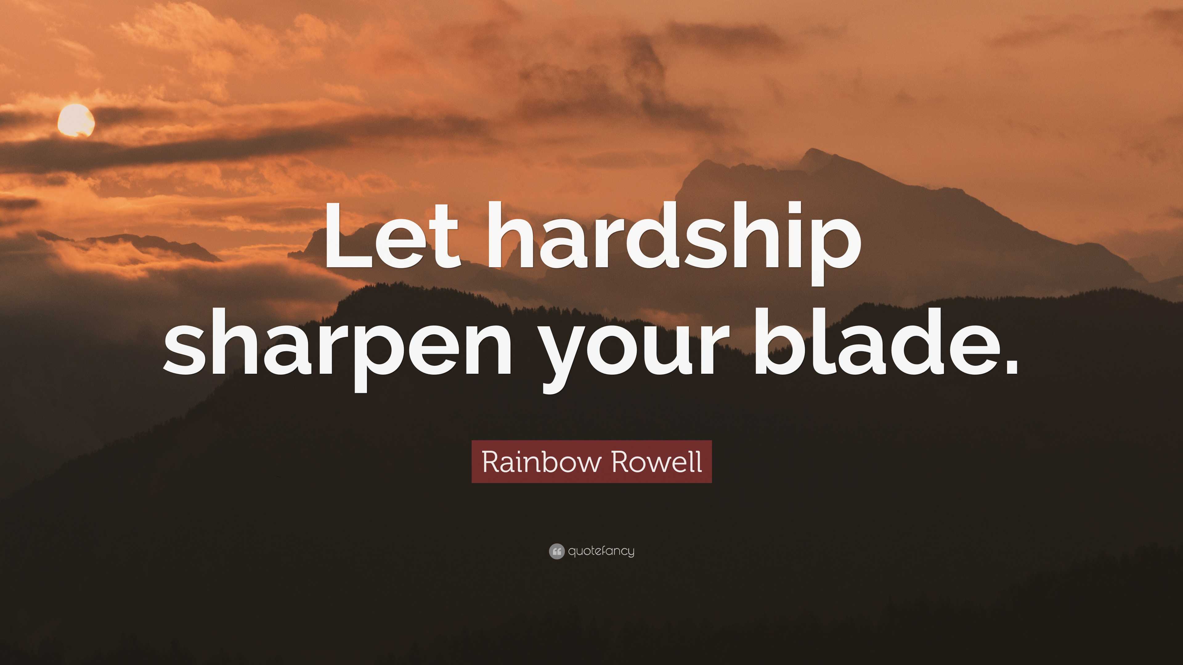 Rainbow Rowell Quote: “Let hardship sharpen your blade.”