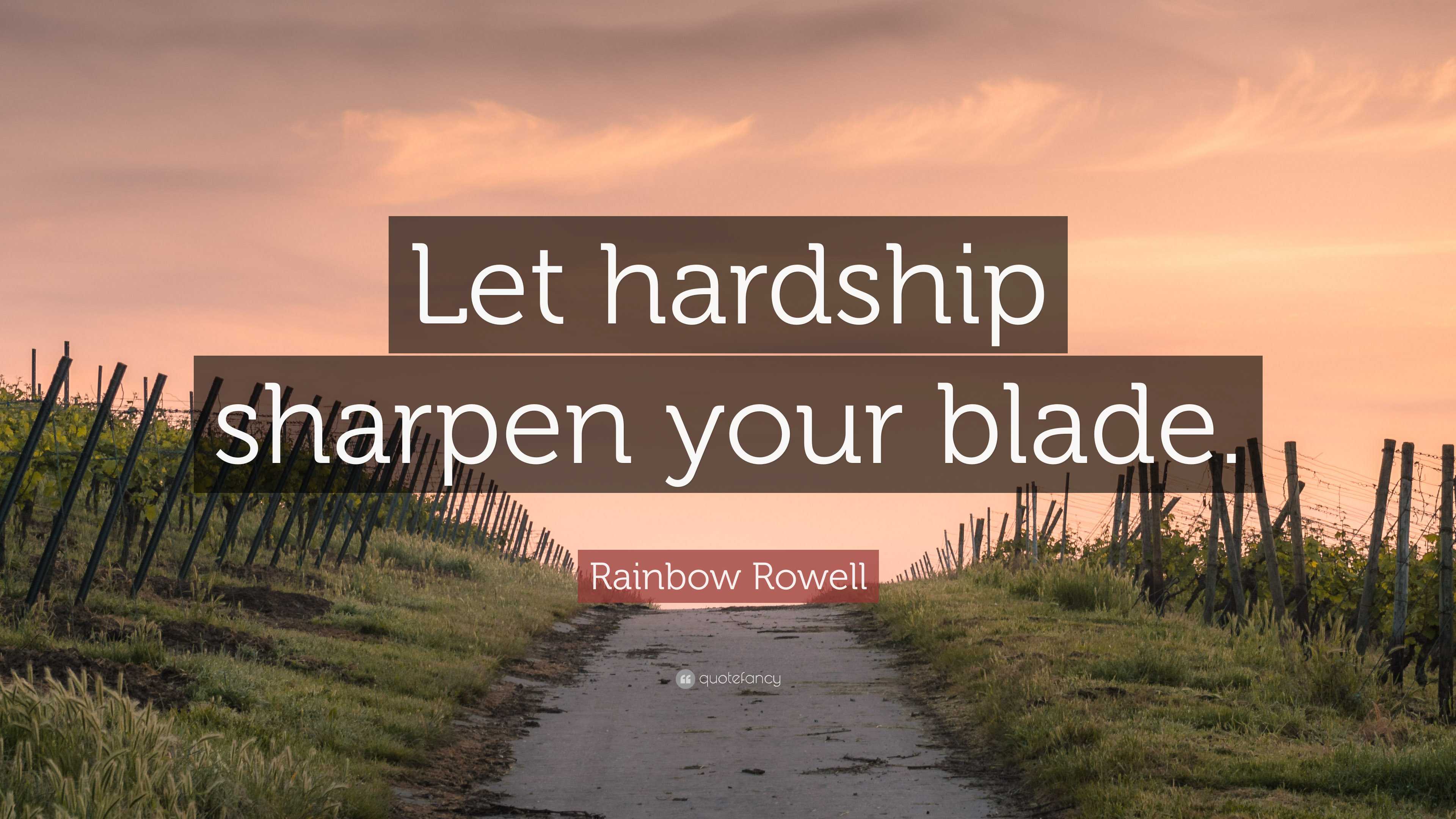 Rainbow Rowell Quote: “Let hardship sharpen your blade.”