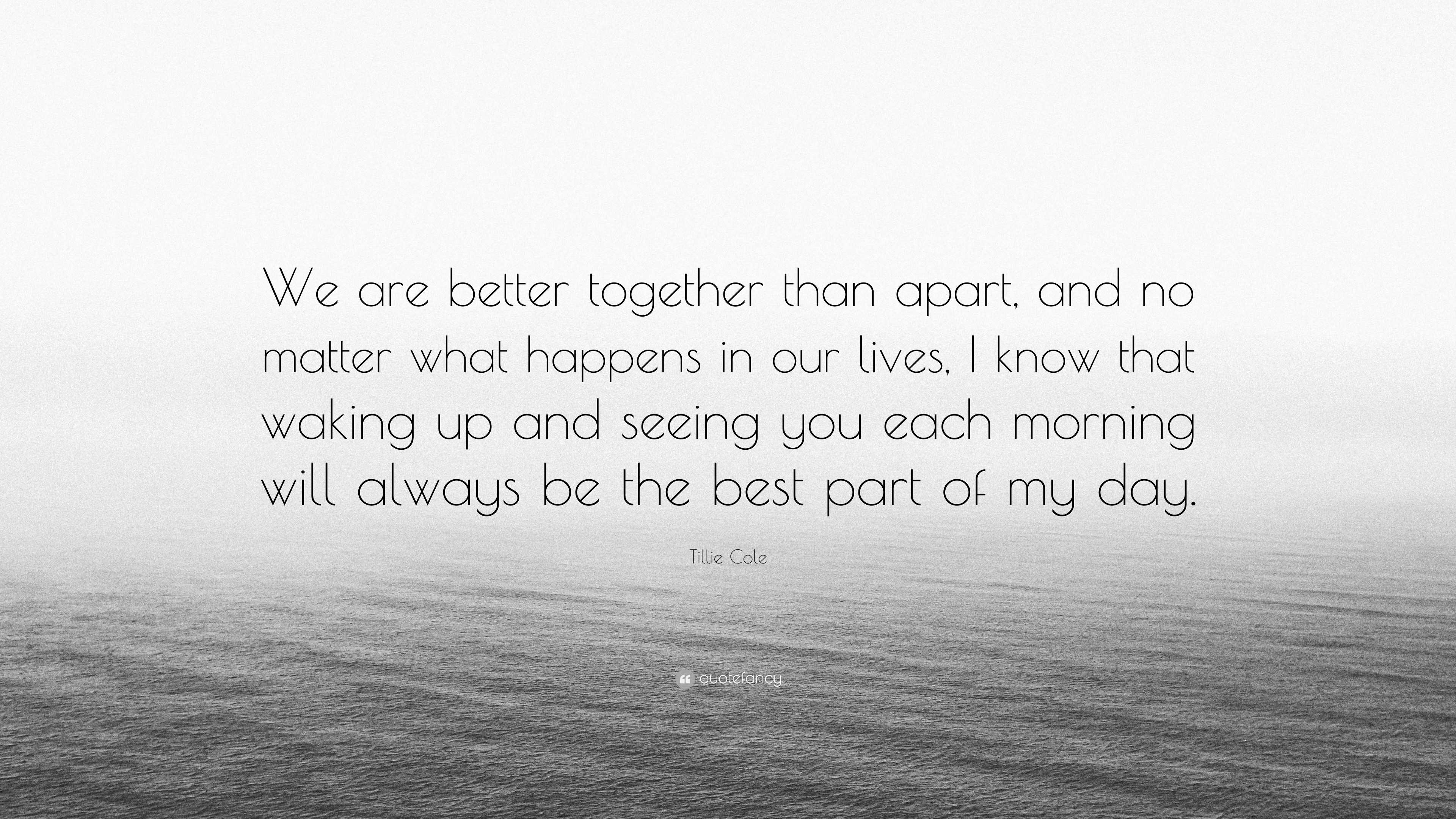 Tillie Cole Quote: “We are better together than apart, and no matter ...