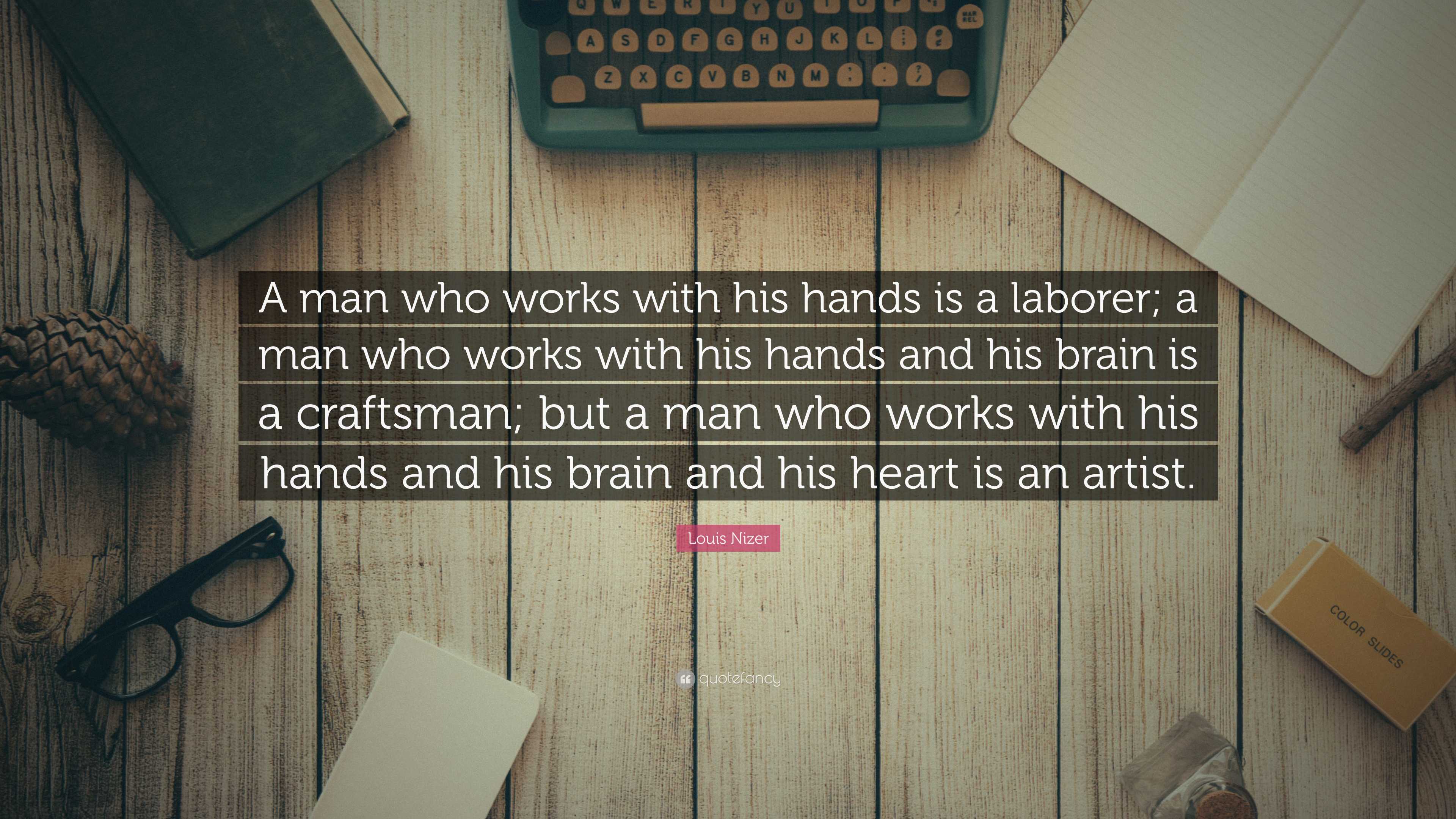 Louis Nizer Quote: “A man who works with his hands is a laborer; a man ...