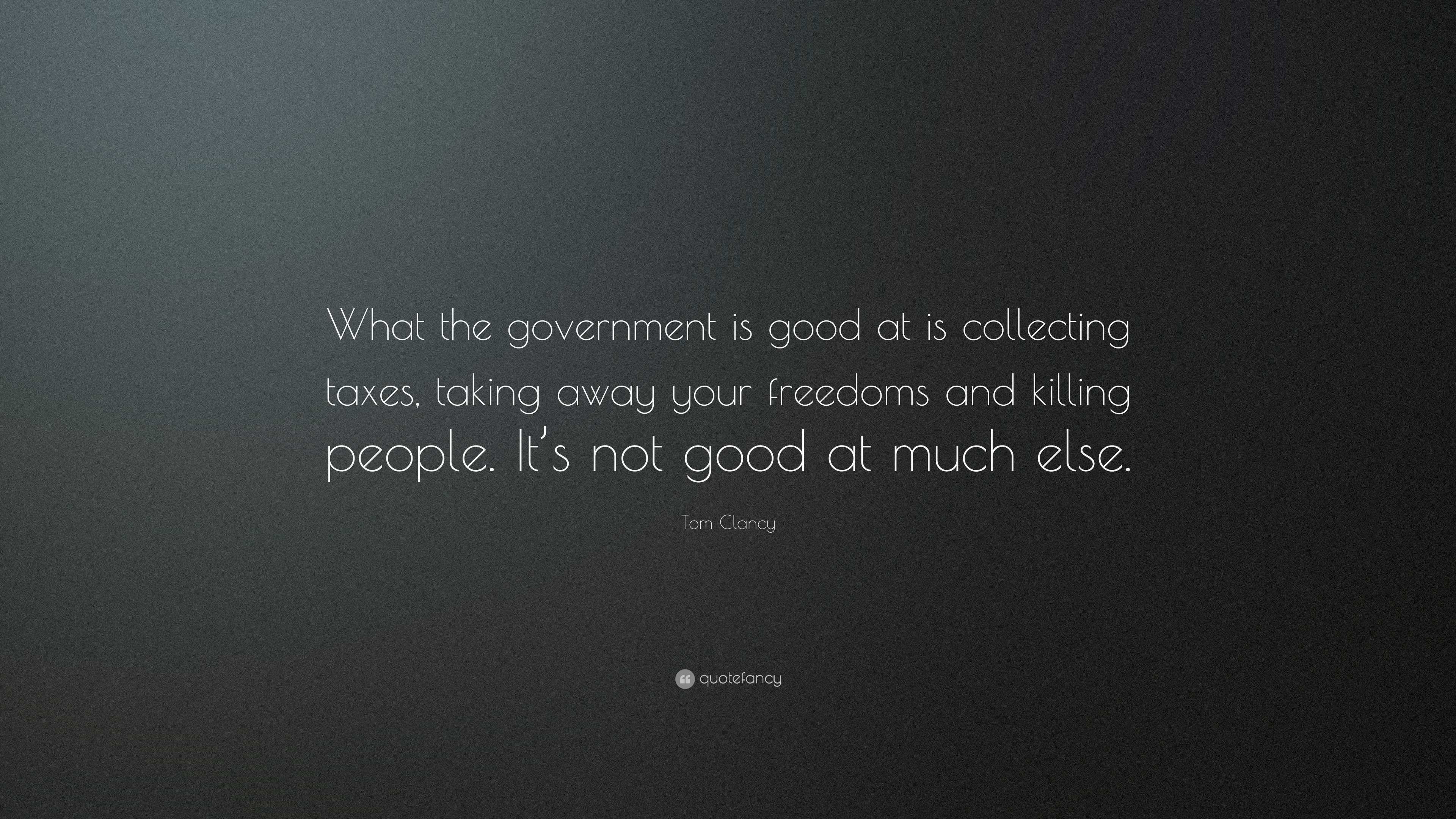 Tom Clancy Quote: “What the government is good at is collecting taxes ...