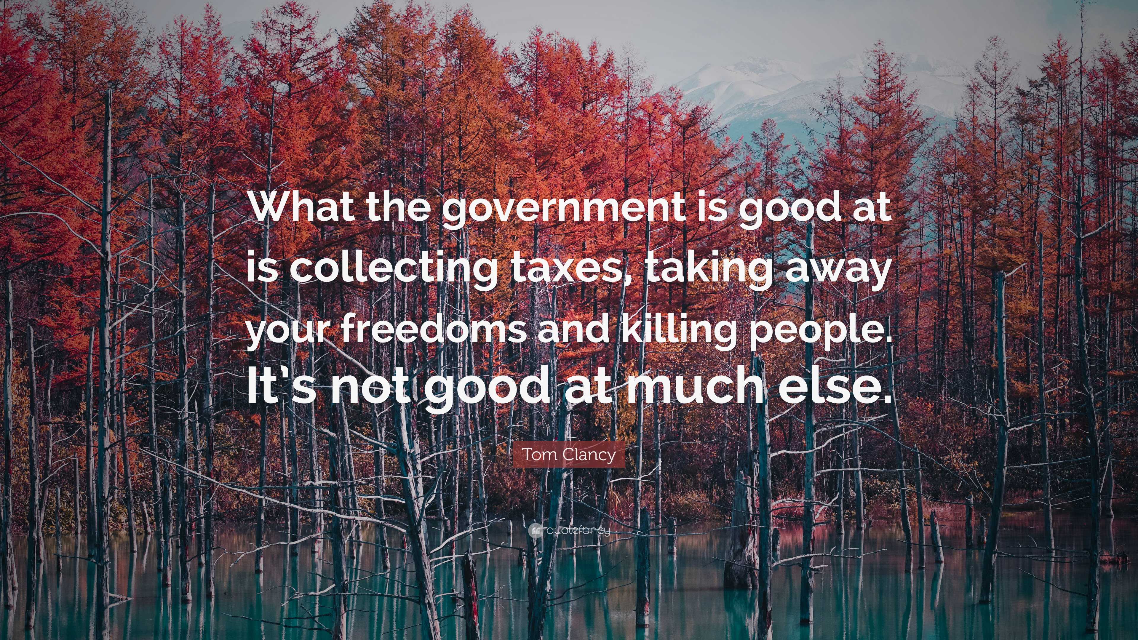 Tom Clancy Quote: “What the government is good at is collecting taxes ...