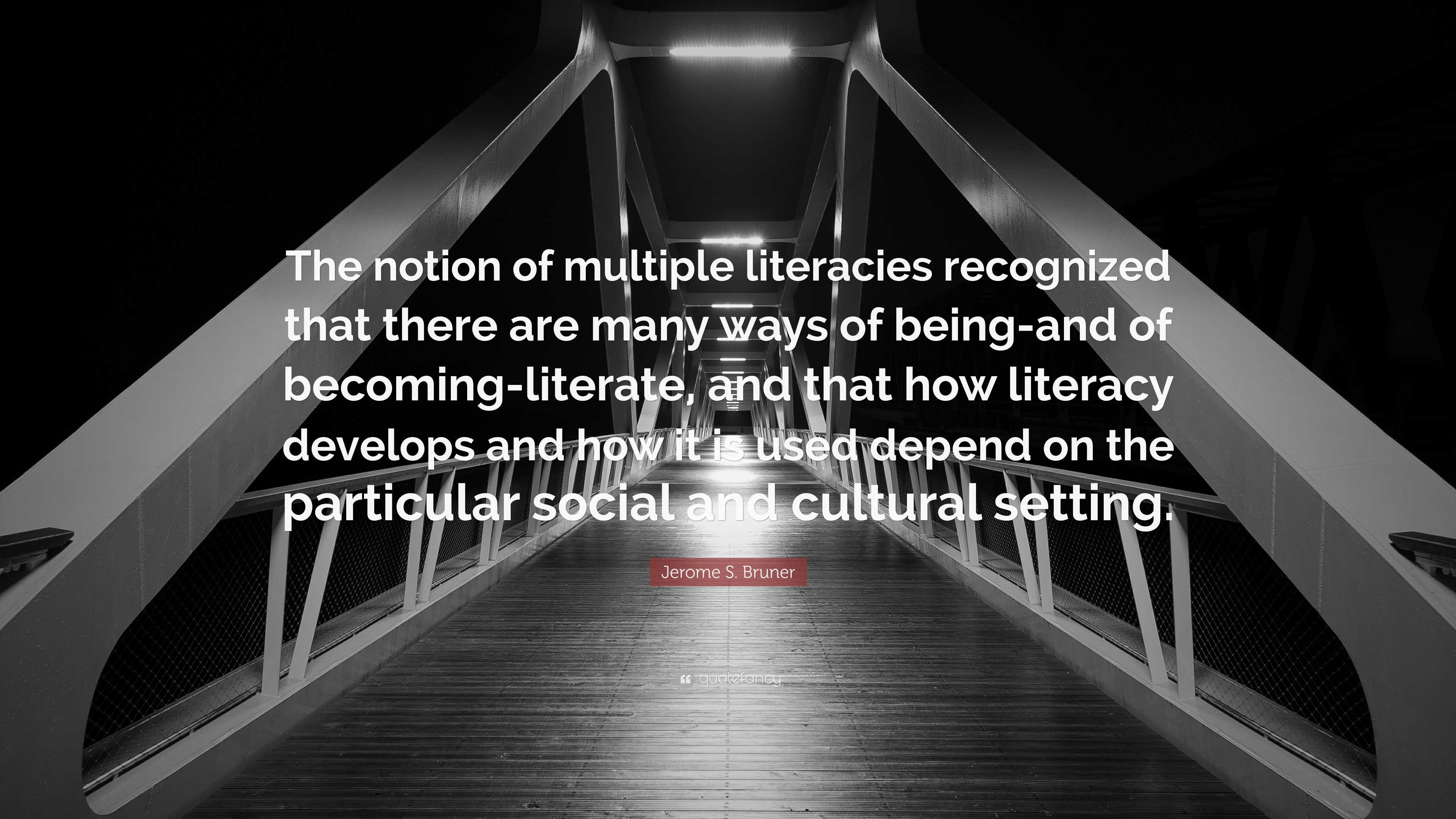 Jerome S. Bruner Quote: “The notion of multiple literacies recognized ...