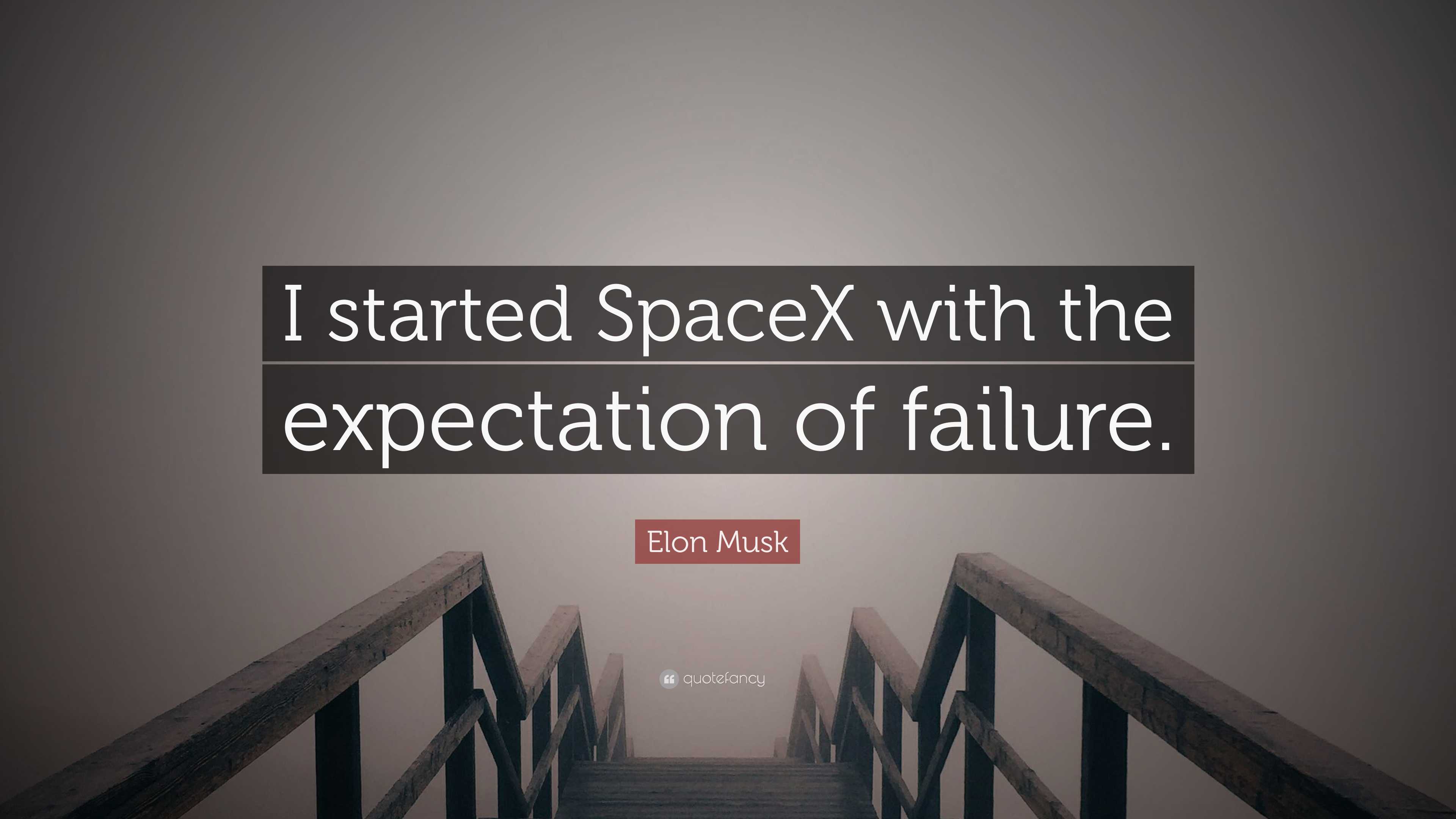 Elon Musk Quote: “I started SpaceX with the expectation of failure.”