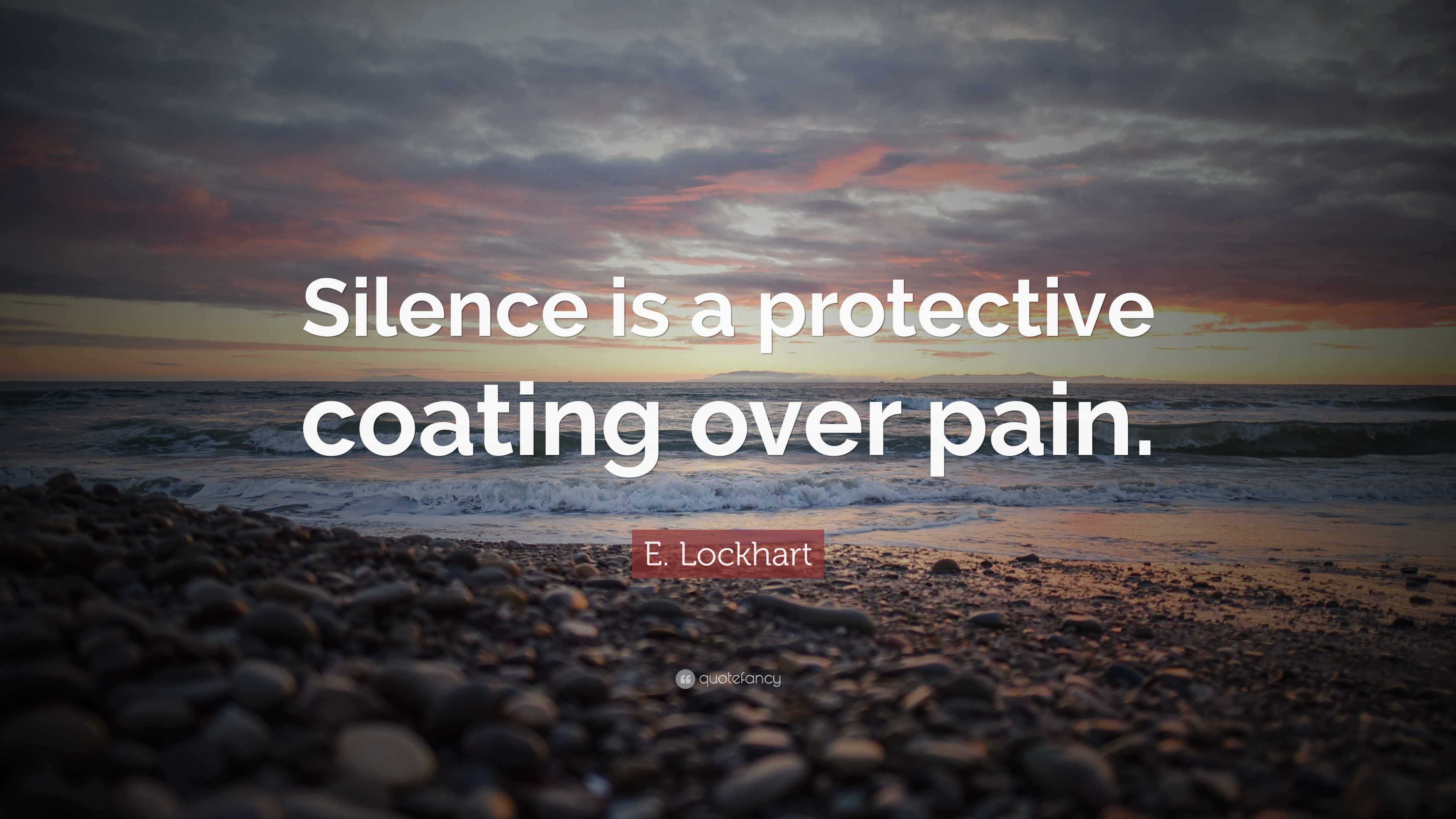 E. Lockhart Quote: “Silence is a protective coating over pain.”