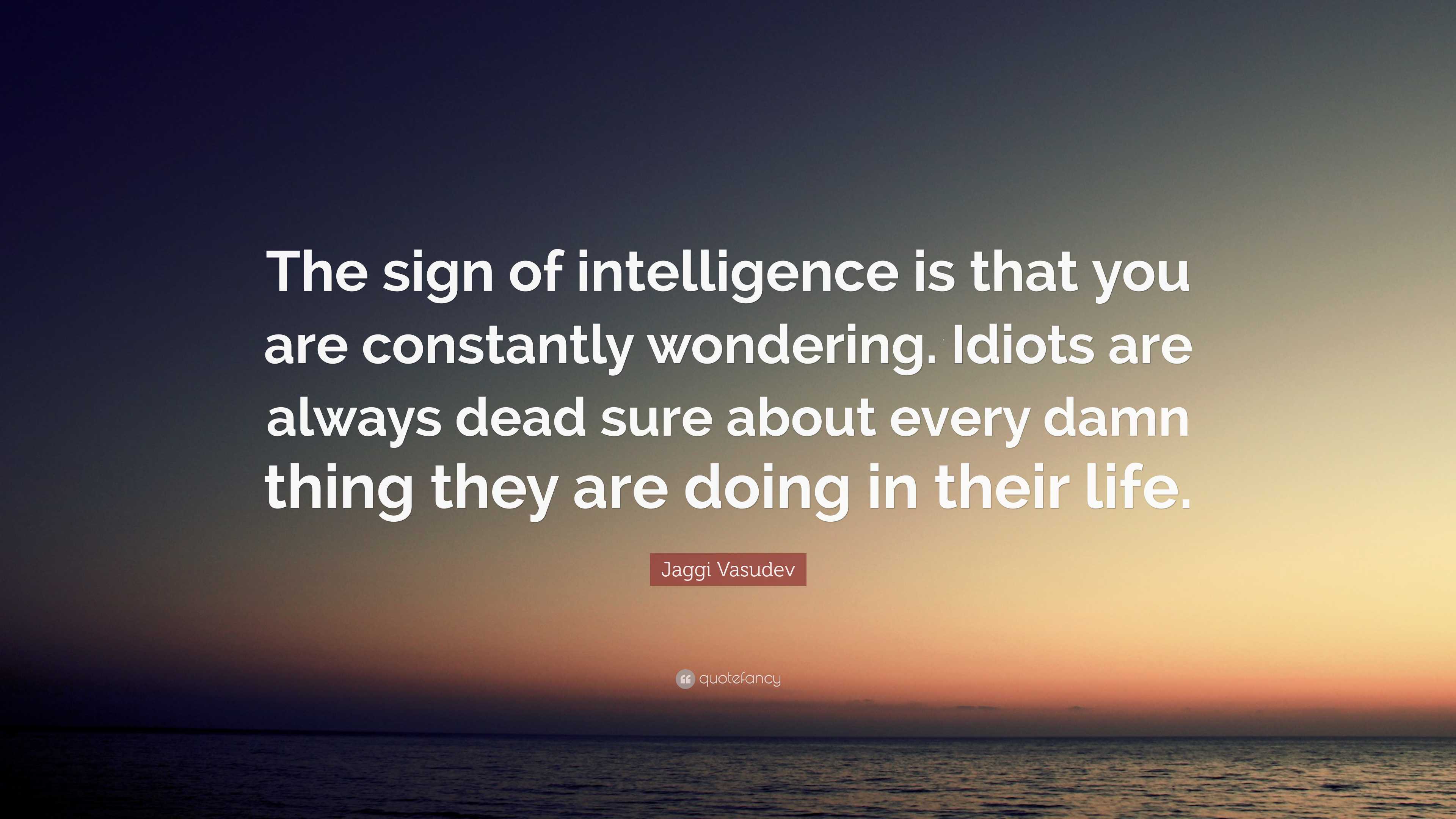 Jaggi Vasudev Quote: “The sign of intelligence is that you are ...