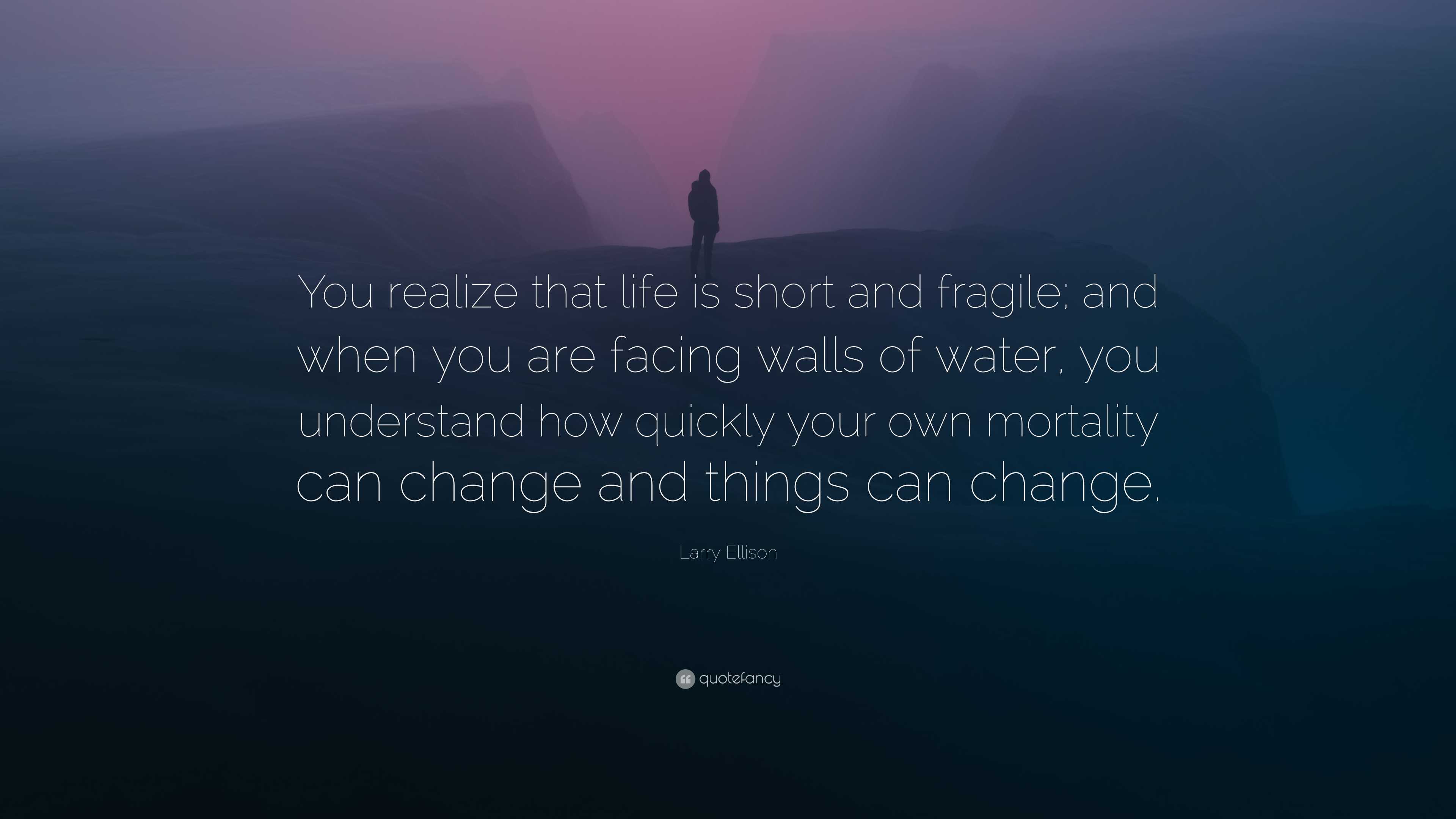 Larry Ellison Quote: “You realize that life is short and fragile; and ...