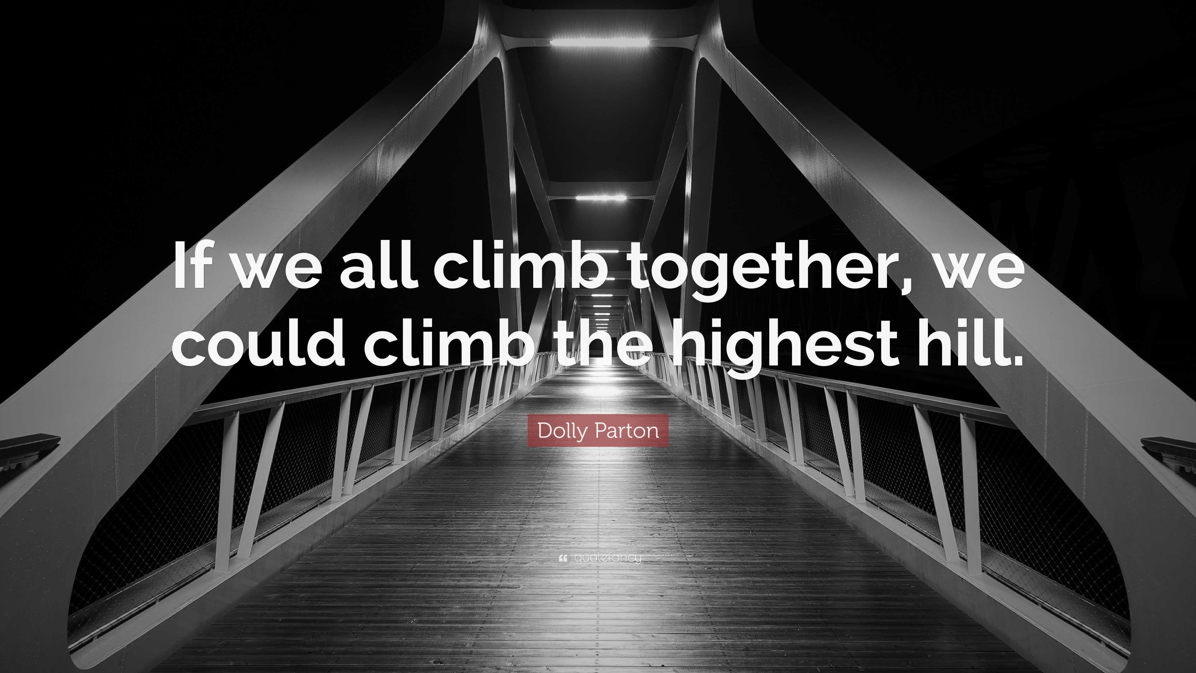 Dolly Parton Quote: “If we all climb together, we could climb the ...